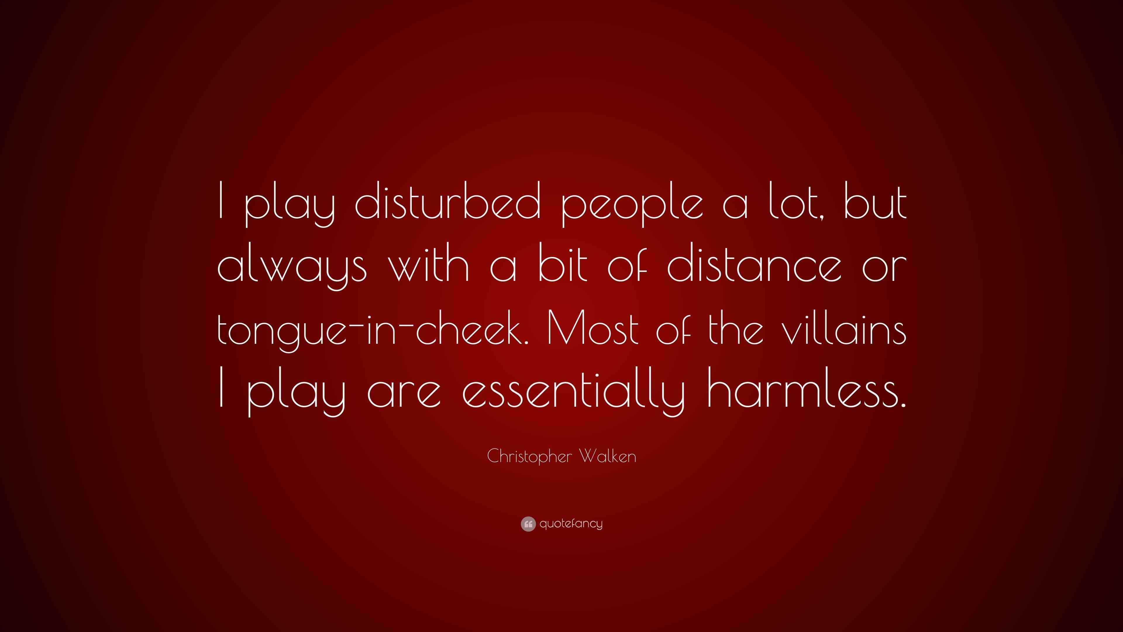 Christopher Walken Quote: “I play disturbed people a lot, but always ...