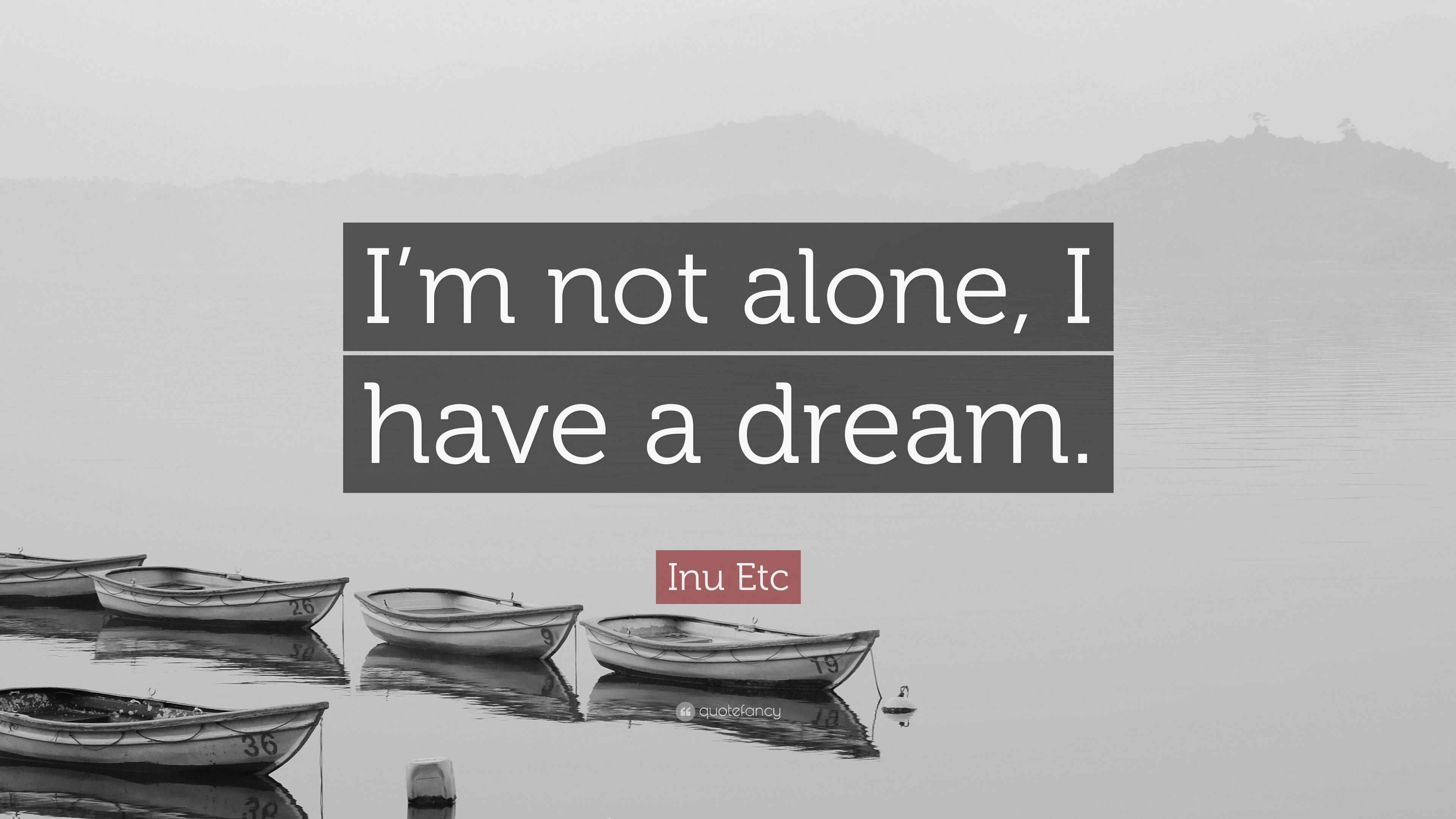 Inu Etc Quote: “I’m not alone, I have a dream.”