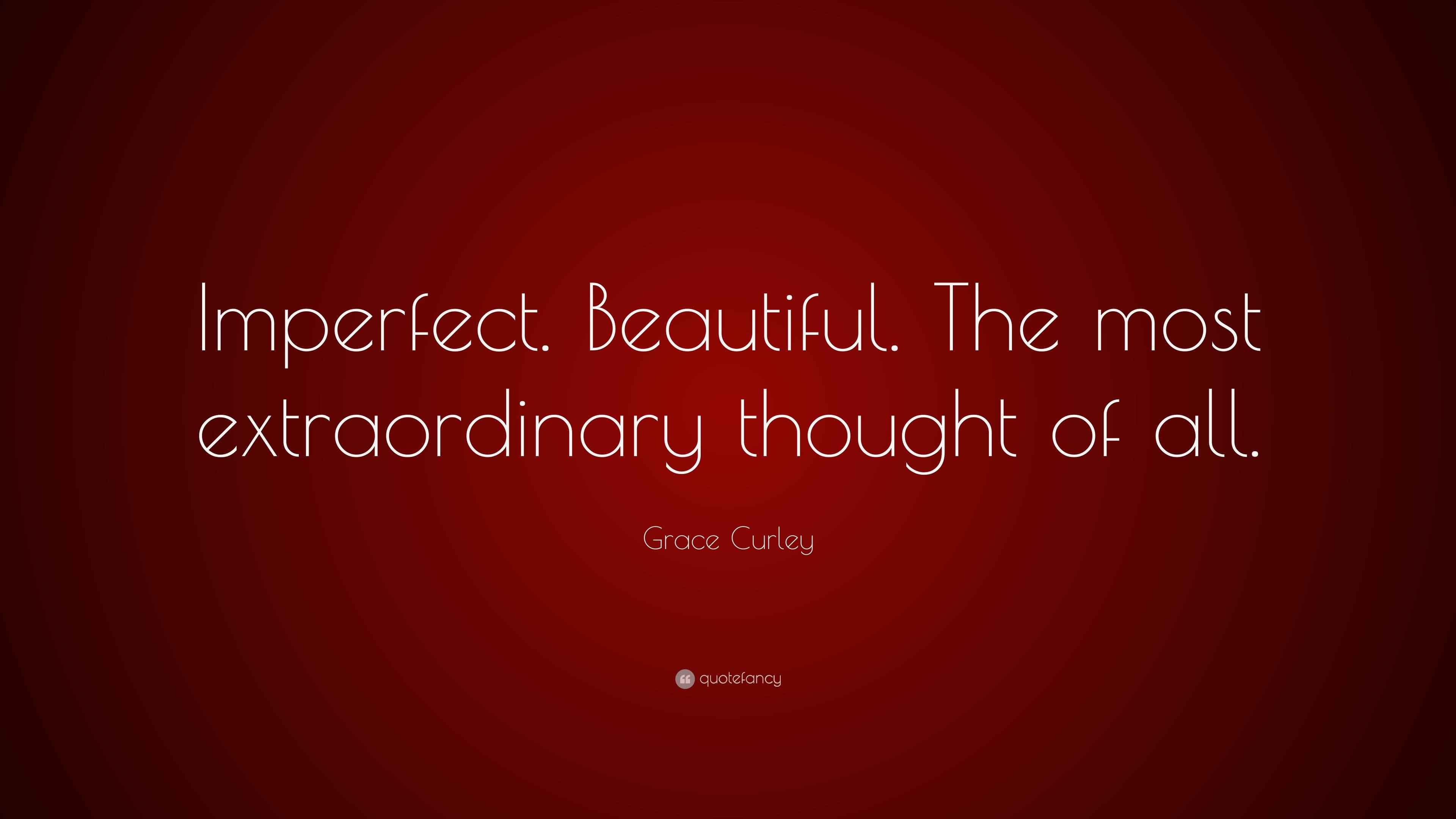 Grace Curley Quote: “Imperfect. Beautiful. The most extraordinary ...
