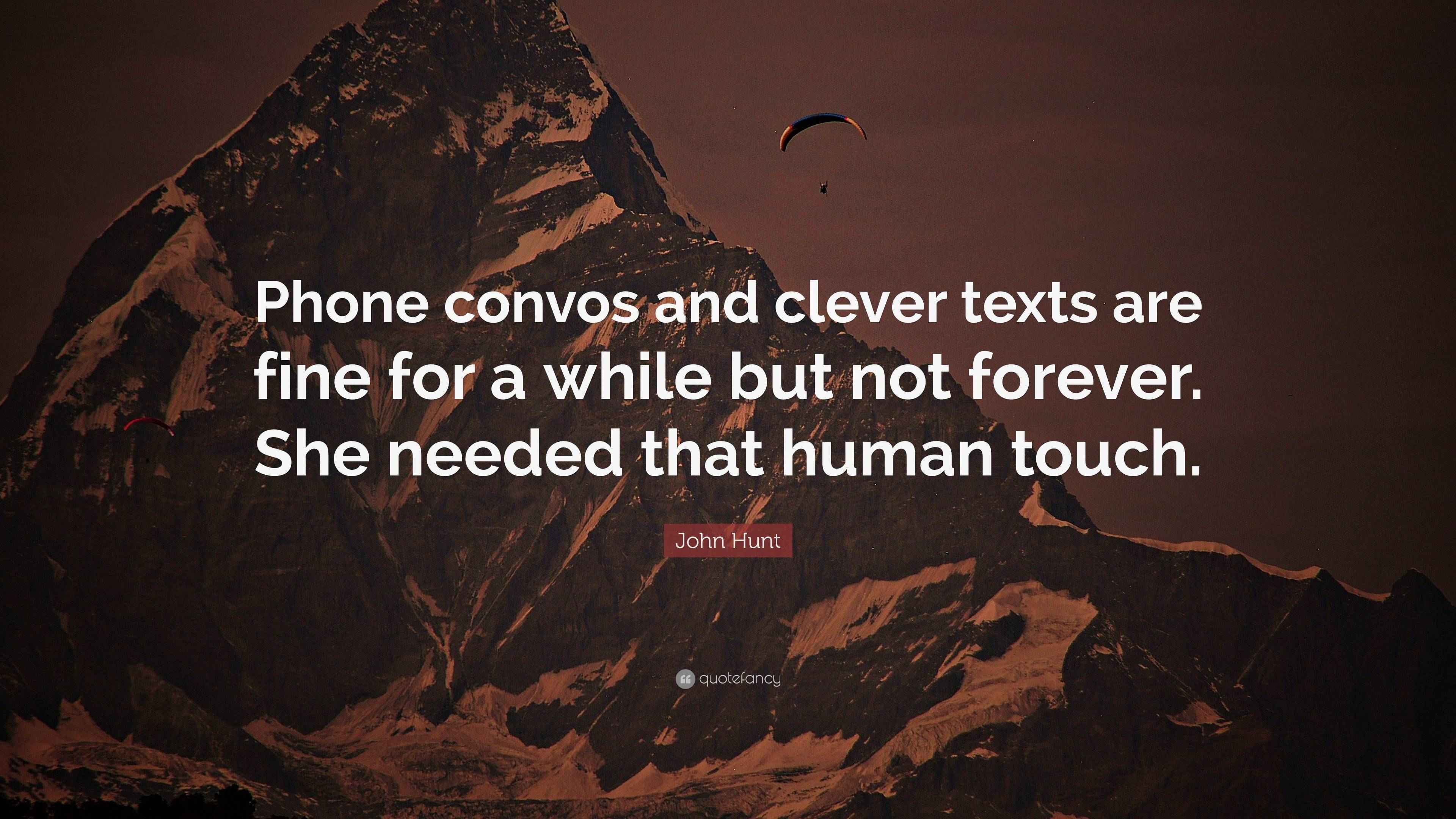 John Hunt Quote: “Phone convos and clever texts are fine for a while ...