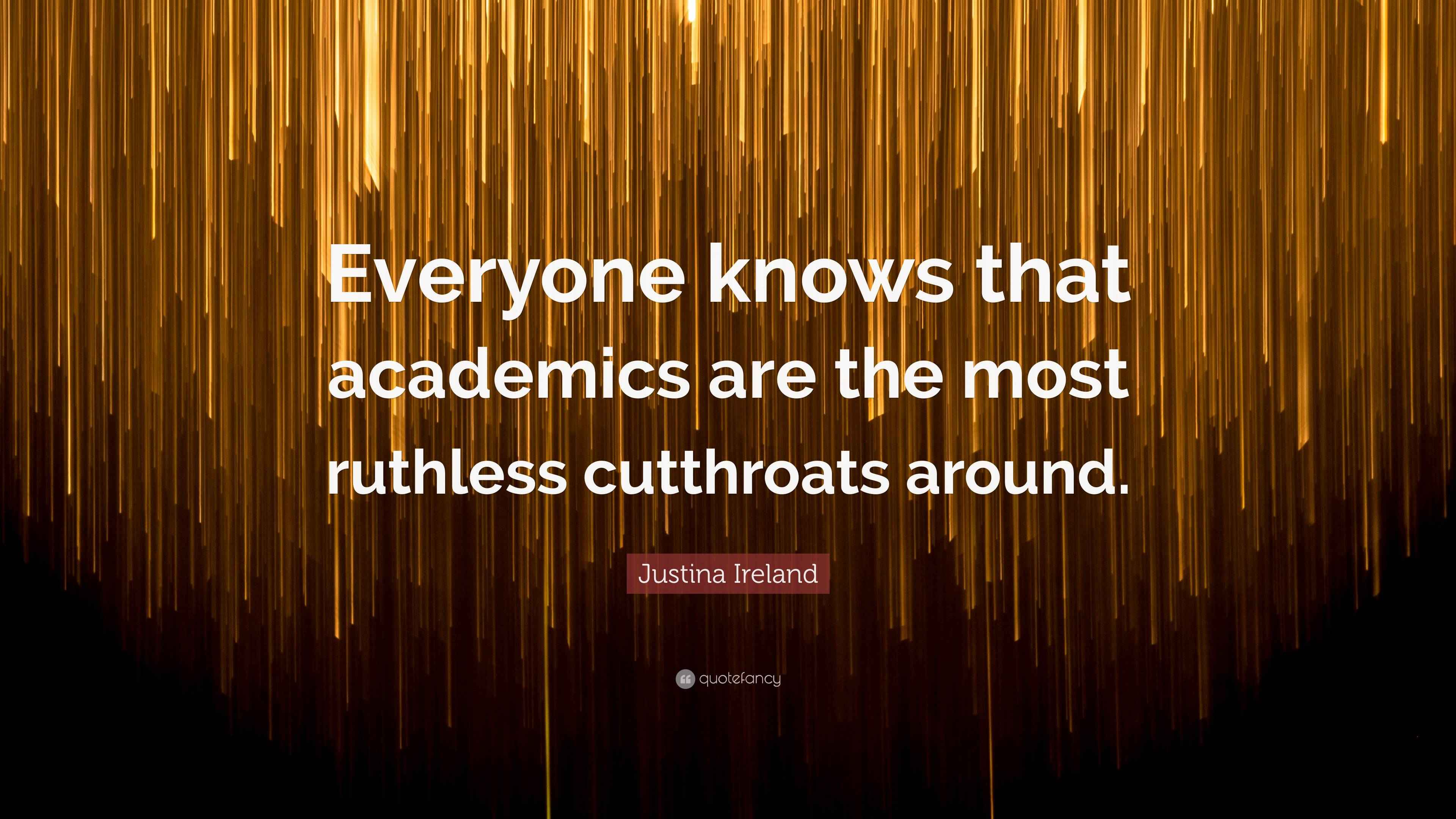 Justina Ireland Quote: “Everyone knows that academics are the most ...