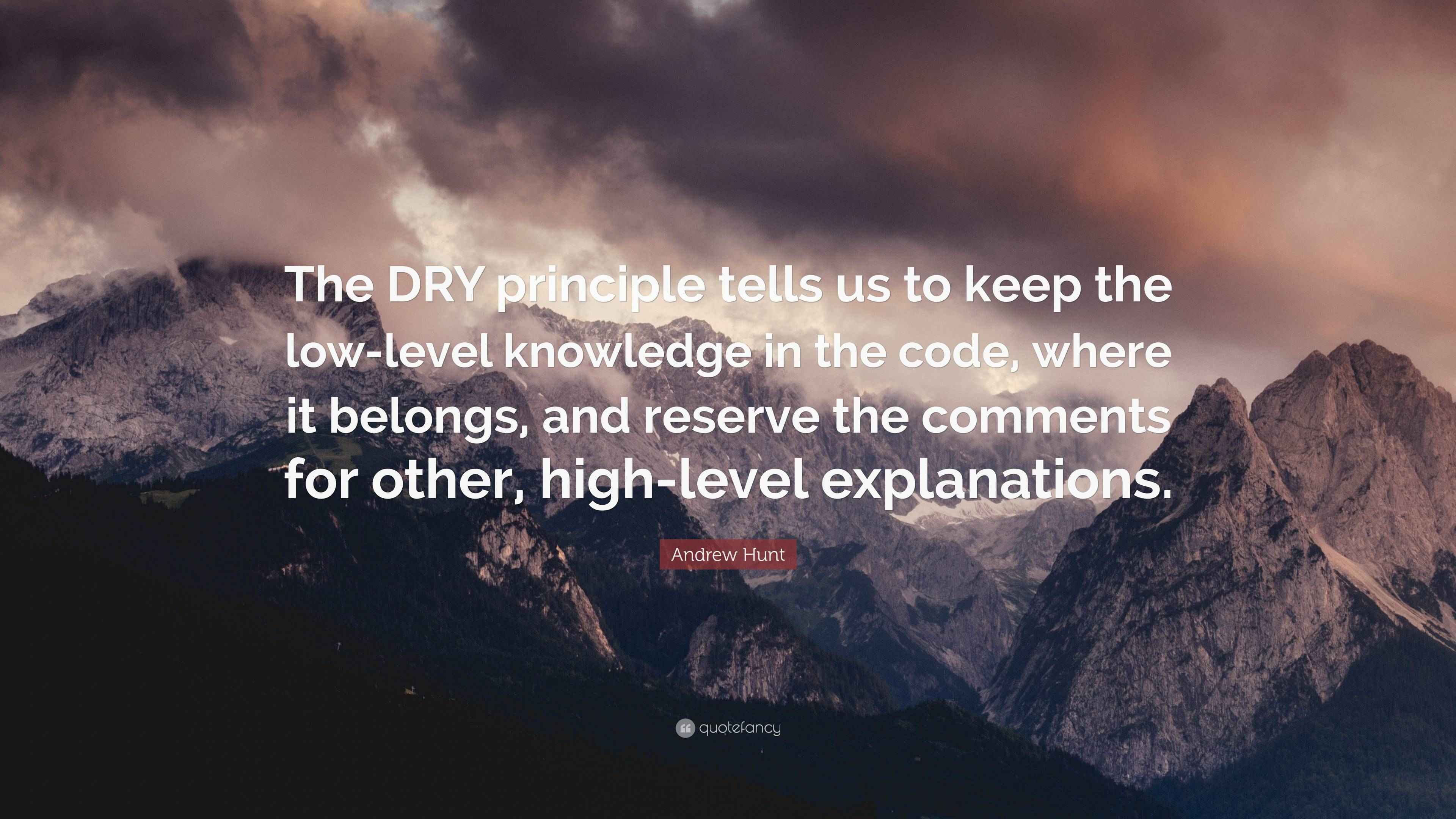 Andrew Hunt Quote: “The DRY principle tells us to keep the low-level ...
