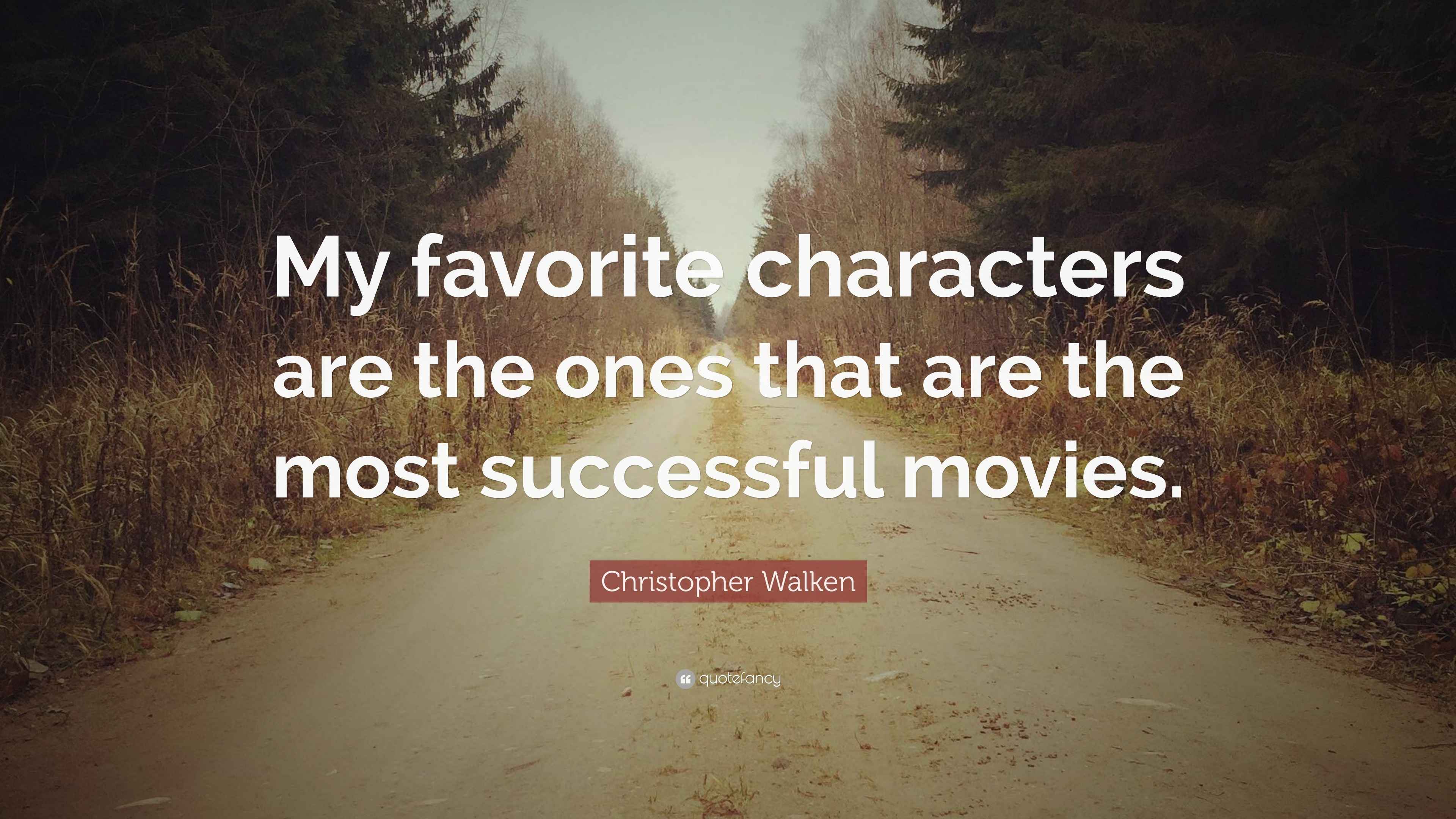 Christopher Walken Quote: “My favorite characters are the ones that are ...