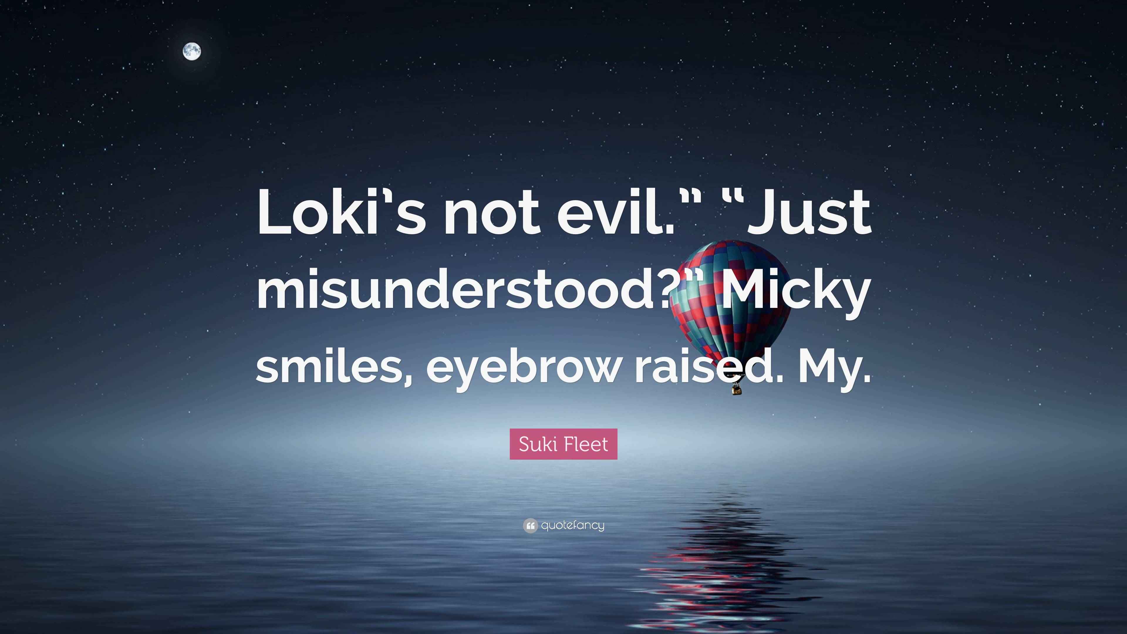 Suki Fleet Quote: “Loki’s not evil.” “Just misunderstood?” Micky smiles ...