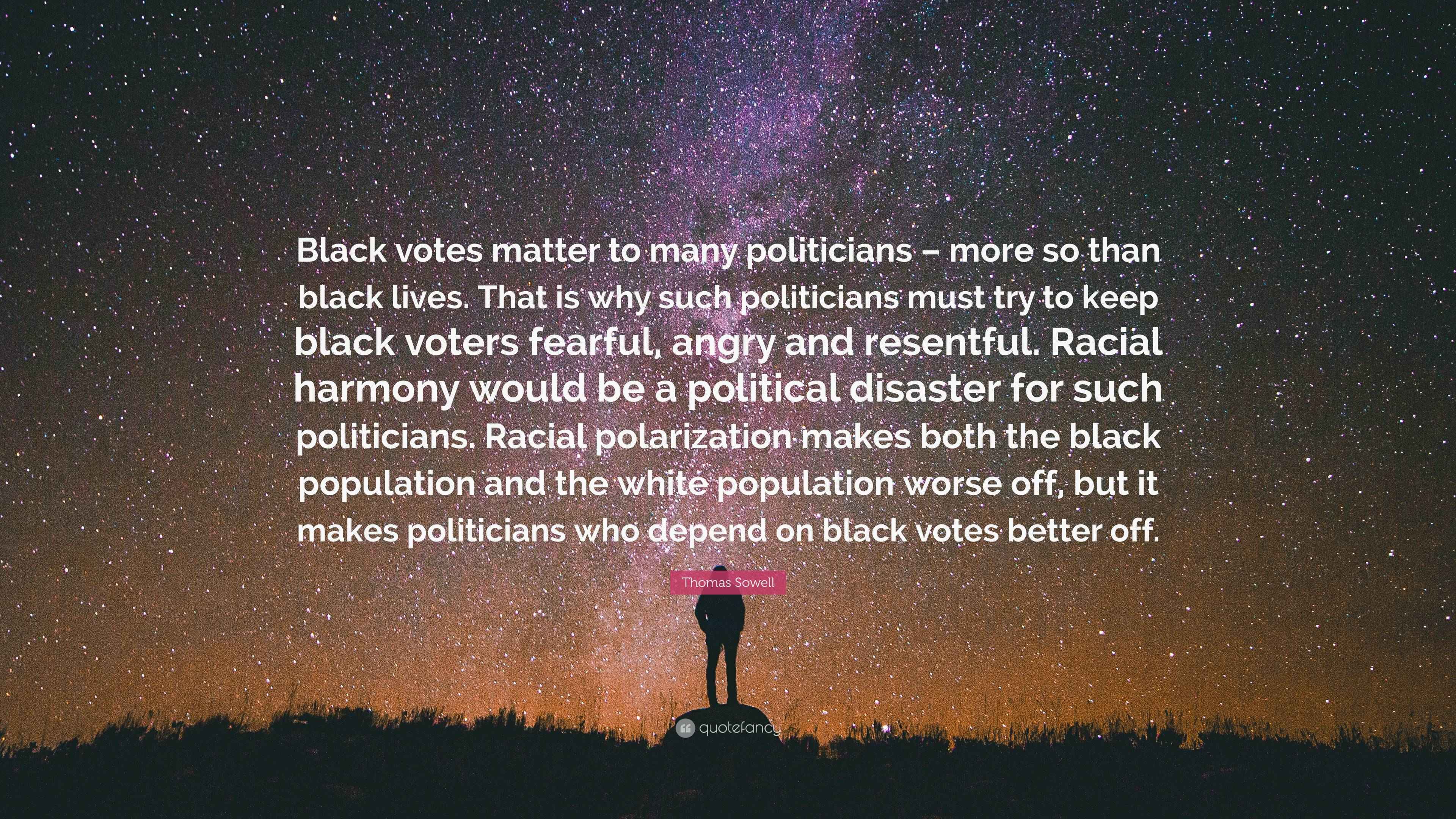 Thomas Sowell Quote: “Black votes matter to many politicians – more so ...