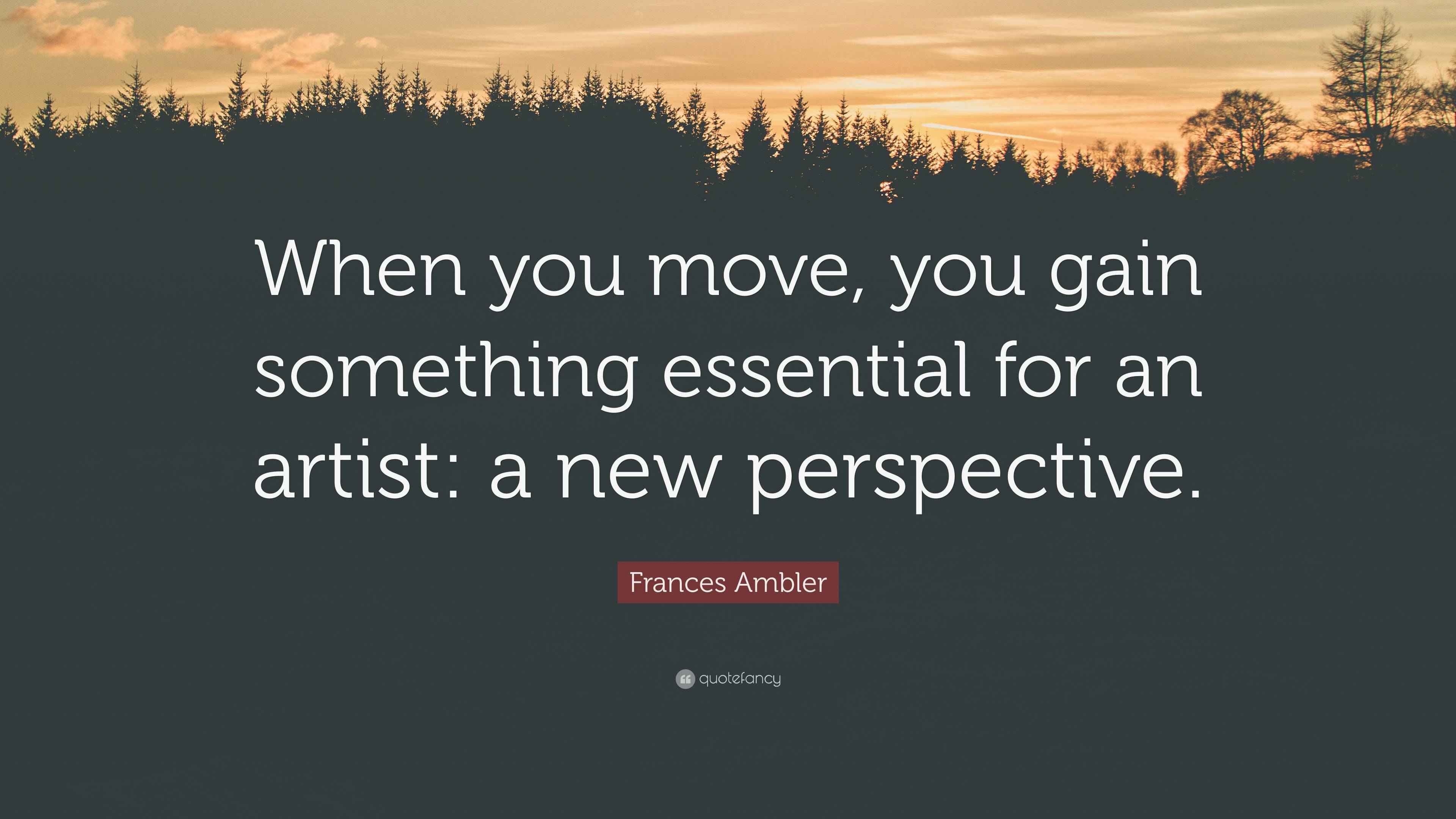 Frances Ambler Quote: “When you move, you gain something essential for ...