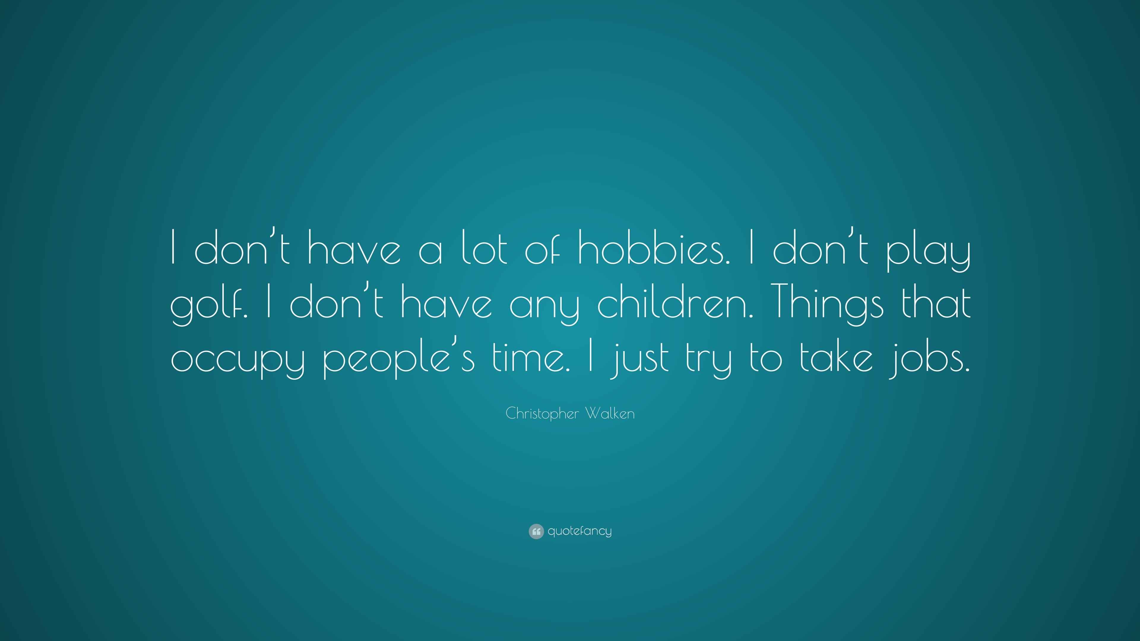 Christopher Walken Quote: “I don’t have a lot of hobbies. I don’t play ...