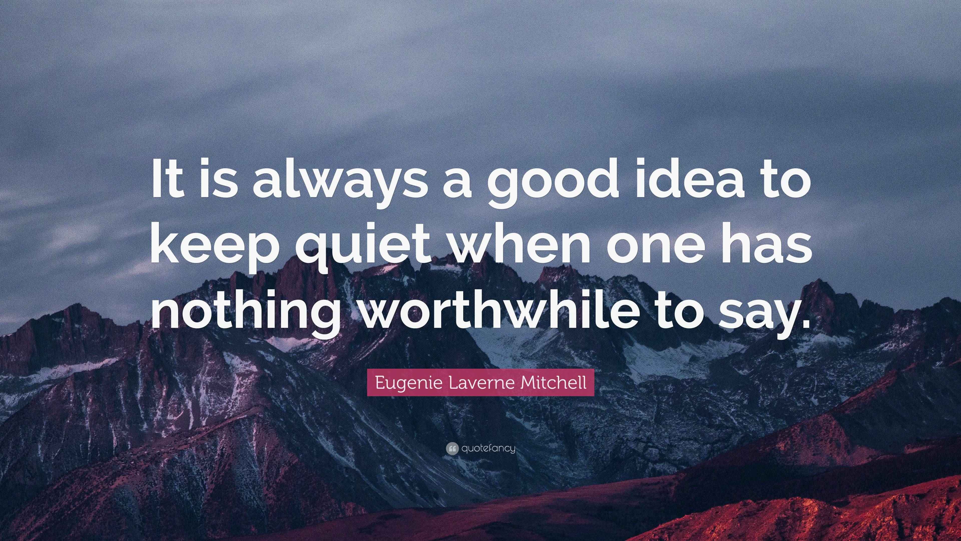 Eugenie Laverne Mitchell Quote: “It is always a good idea to keep quiet ...