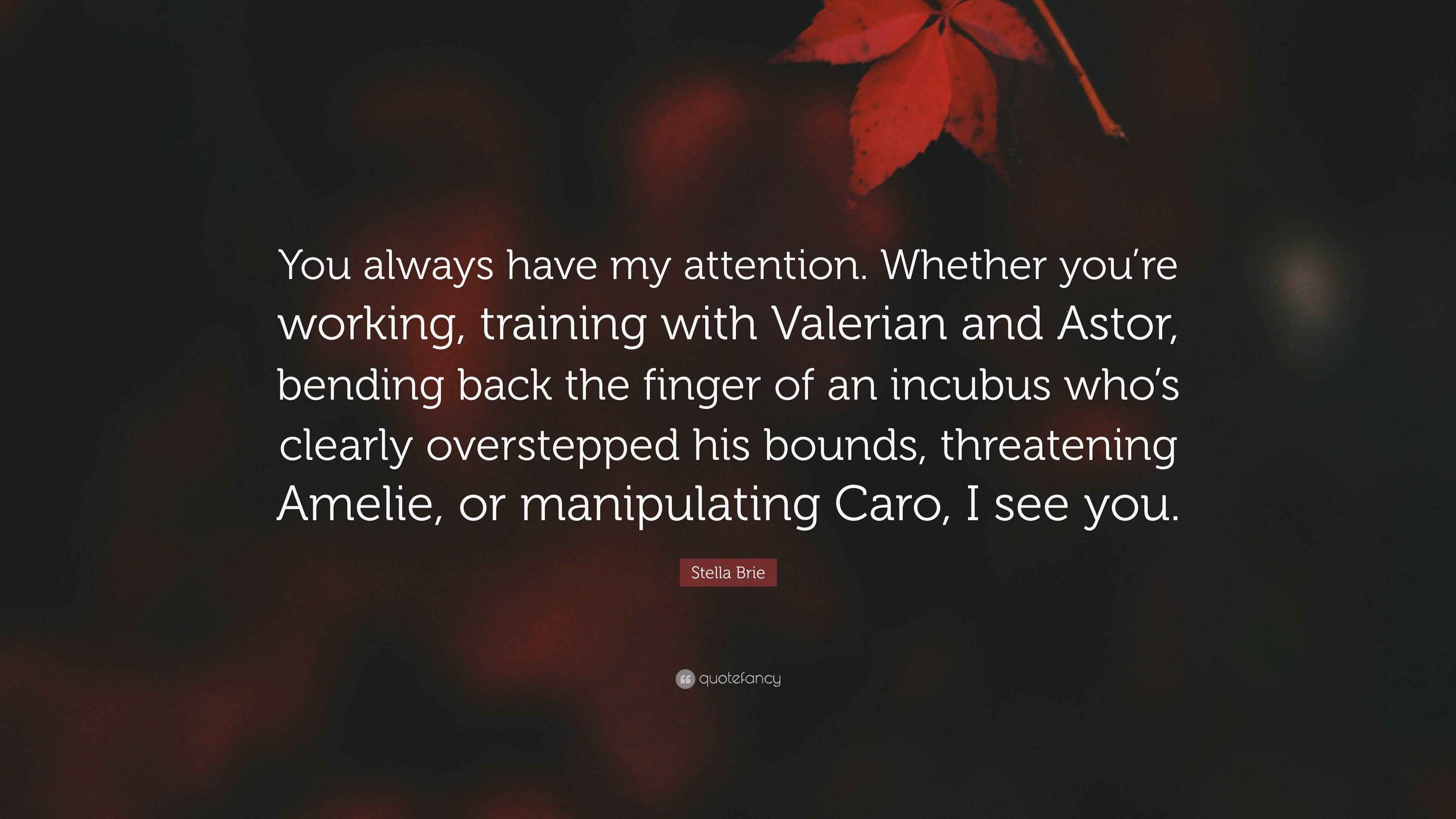 Stella Brie Quote: “You always have my attention. Whether you’re ...