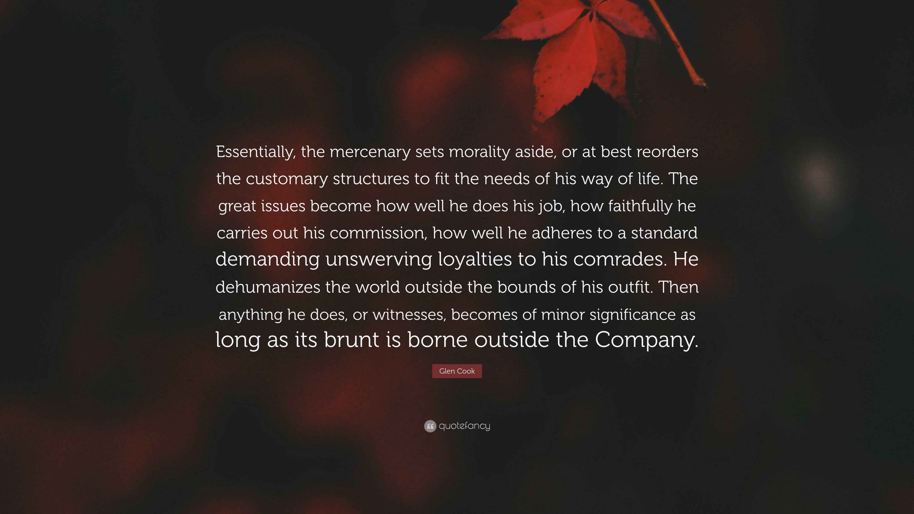 Glen Cook Quote: “Essentially, the mercenary sets morality aside, or at ...