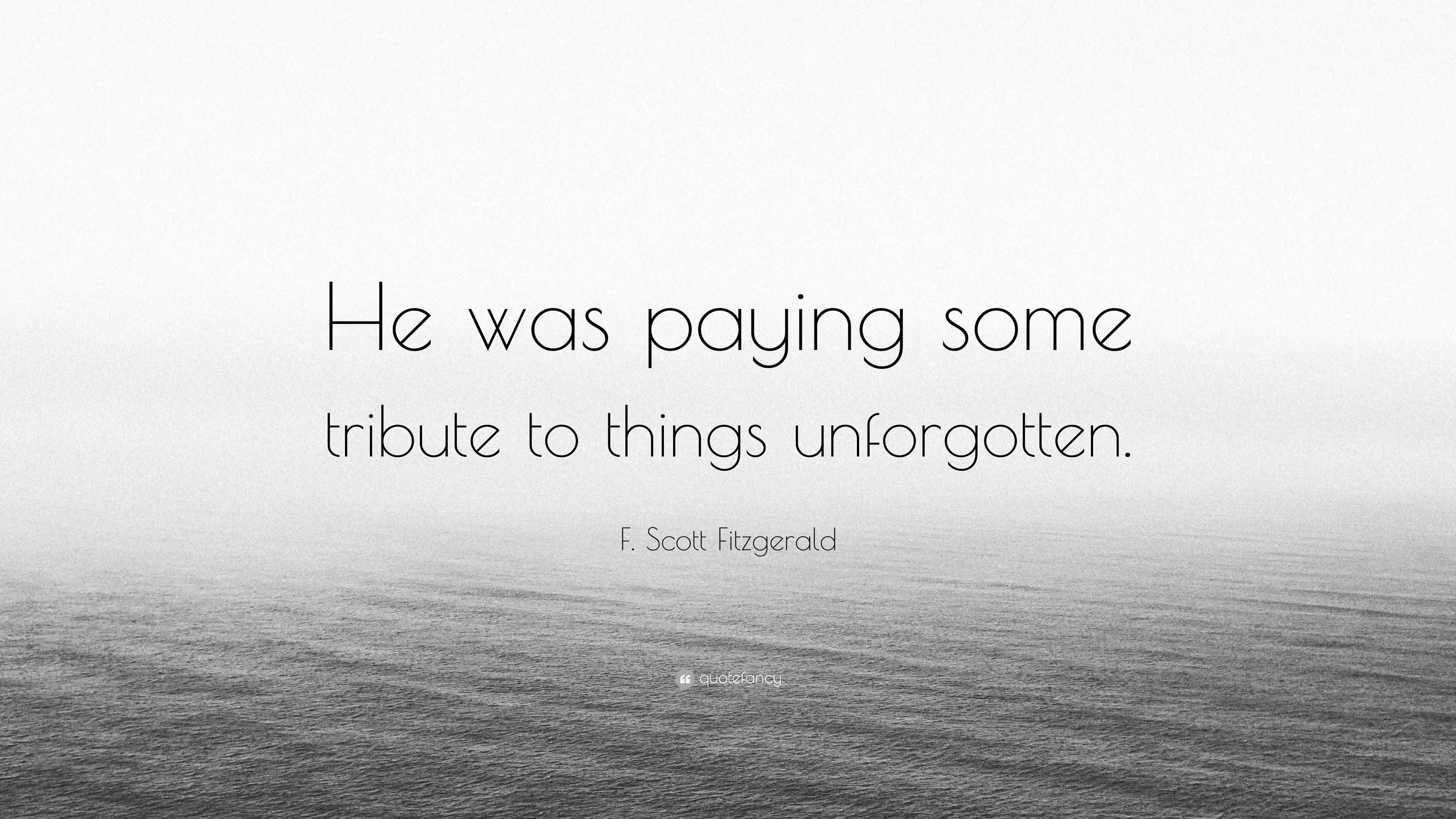 F. Scott Fitzgerald Quote: “He was paying some tribute to things ...