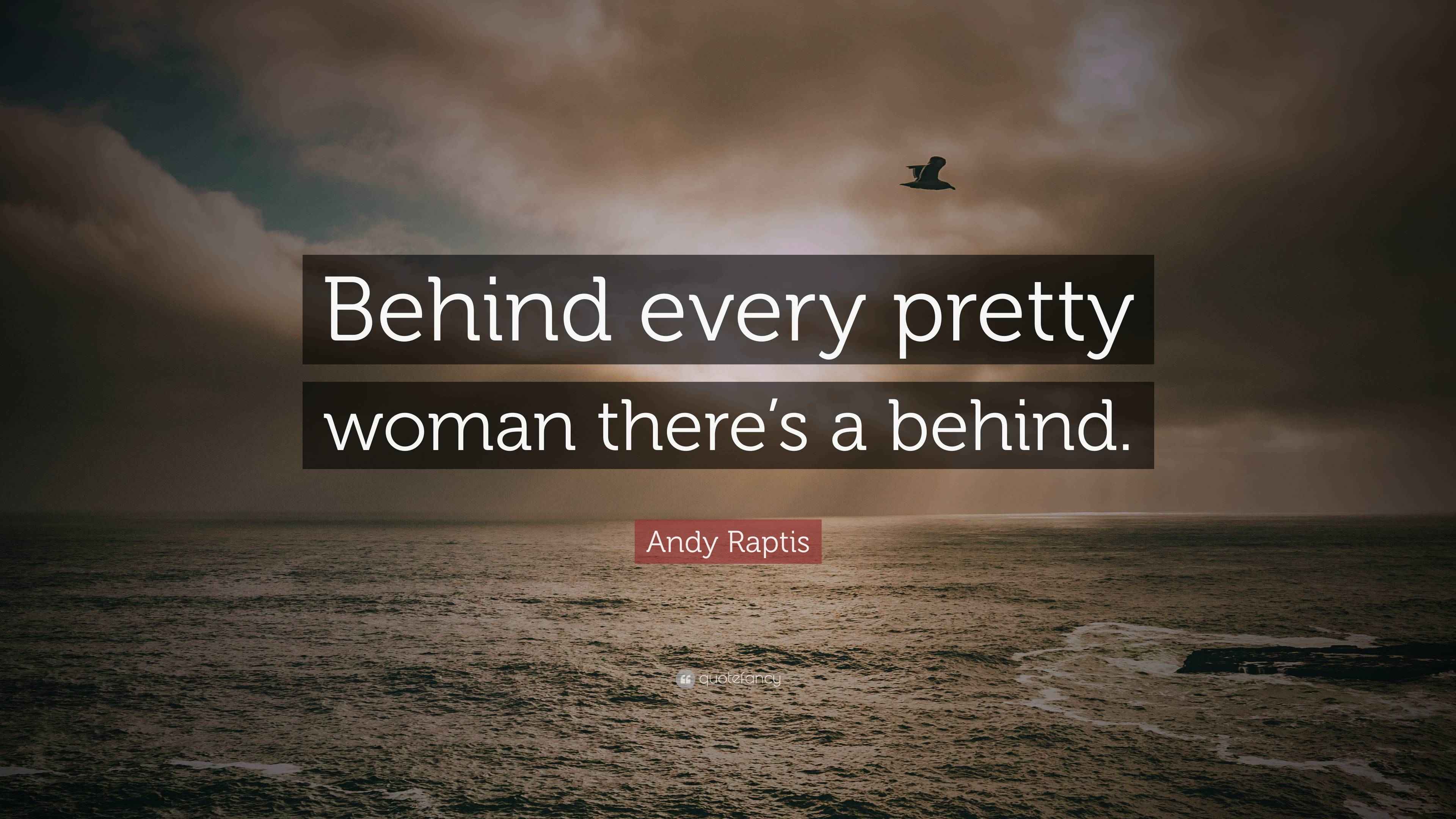 Andy Raptis Quote: “Behind every pretty woman there’s a behind.”