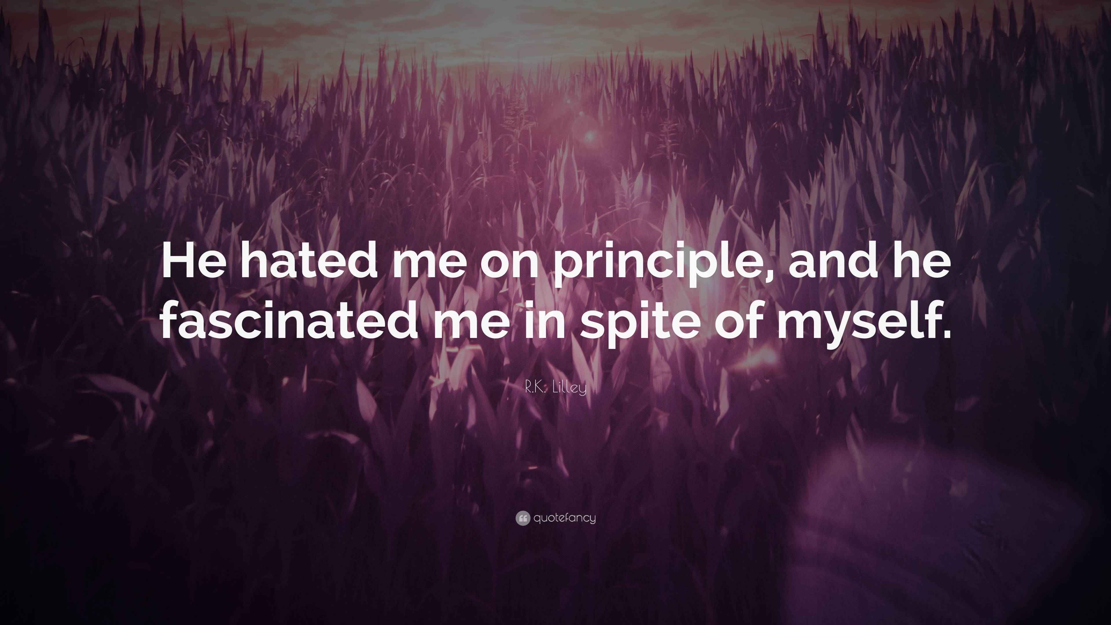 R.K. Lilley Quote: “He hated me on principle, and he fascinated me in ...