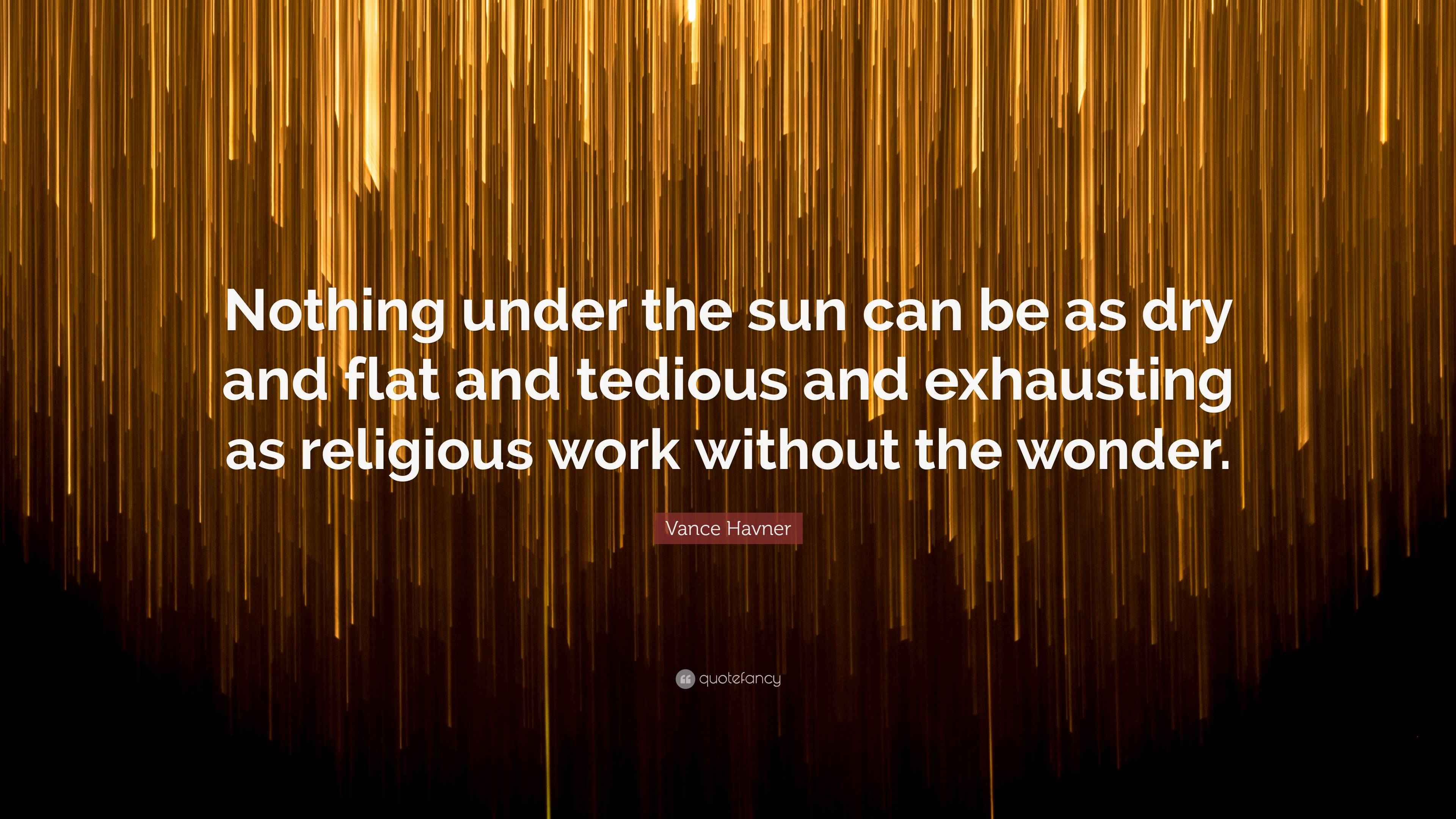 Vance Havner Quote: “Nothing under the sun can be as dry and flat and ...