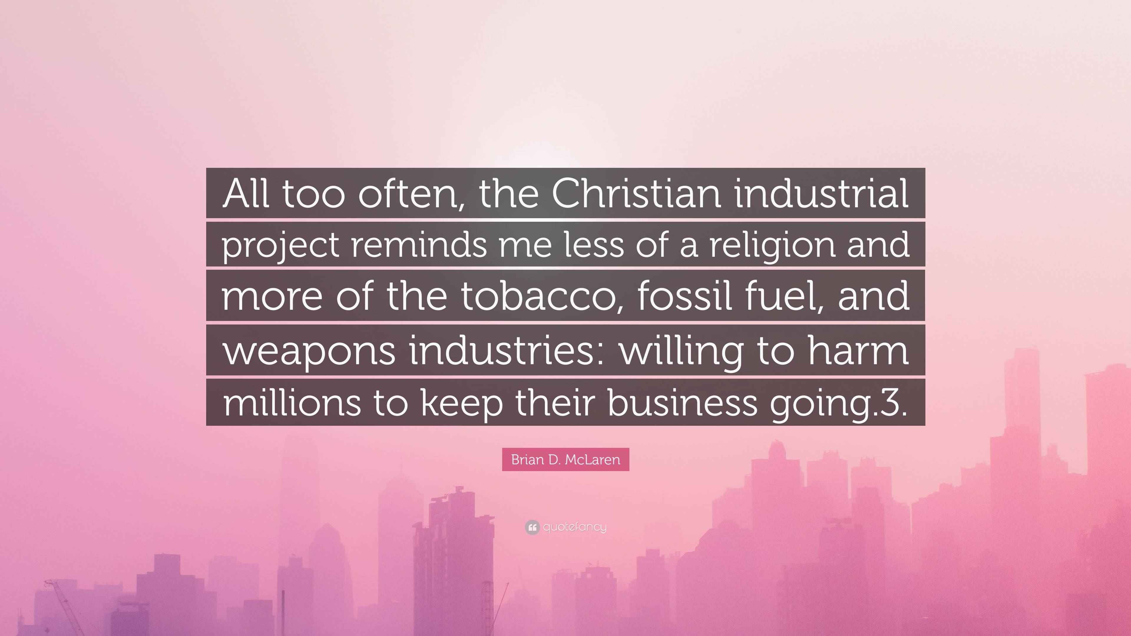 Brian D. McLaren Quote: “All too often, the Christian industrial ...