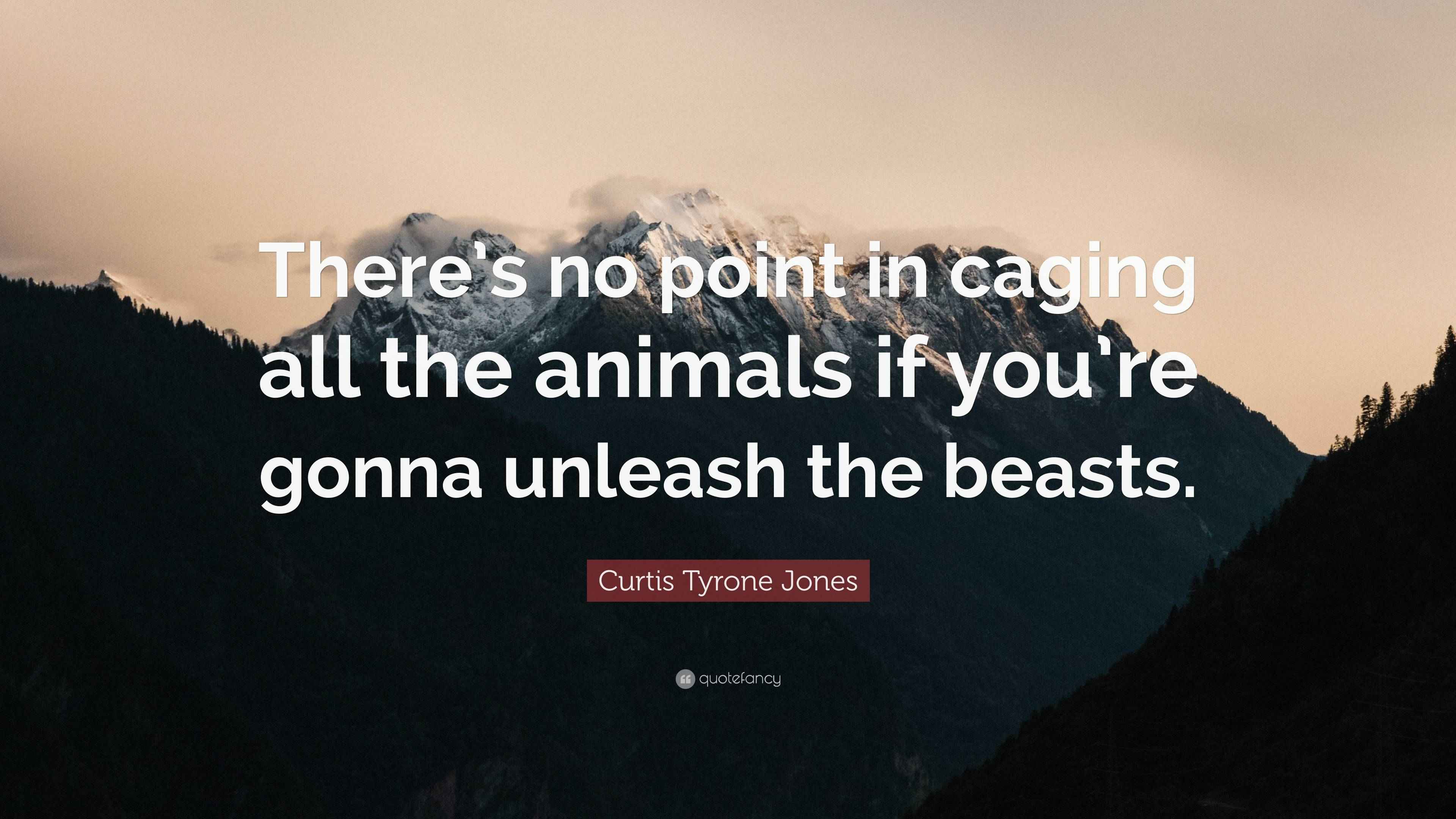 Curtis Tyrone Jones Quote: “There’s no point in caging all the animals ...