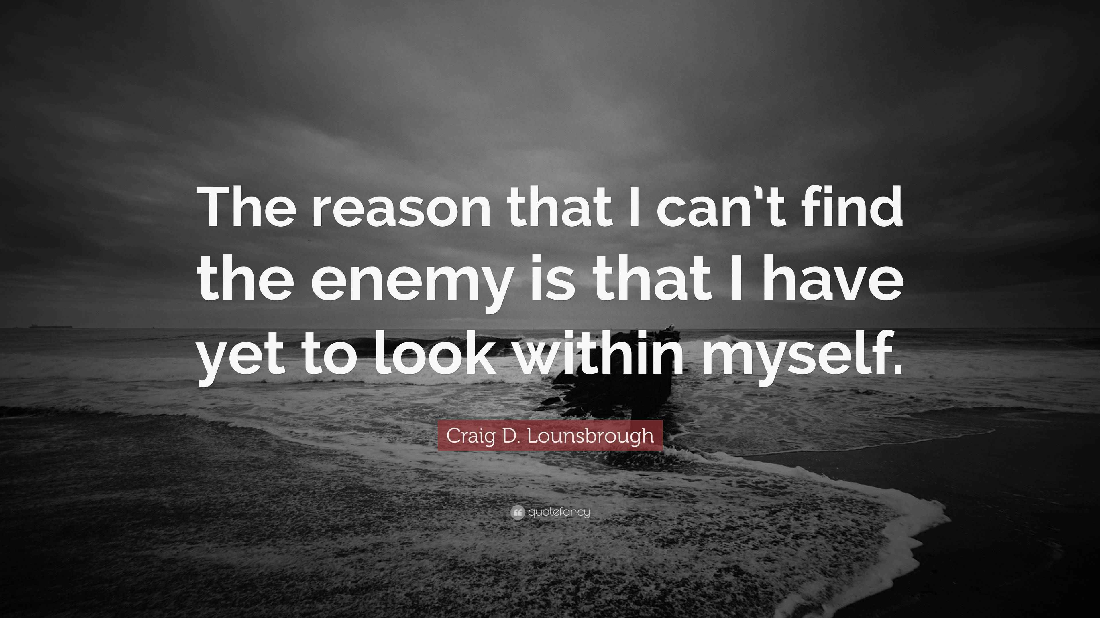 Craig D. Lounsbrough Quote: “The reason that I can’t find the enemy is ...