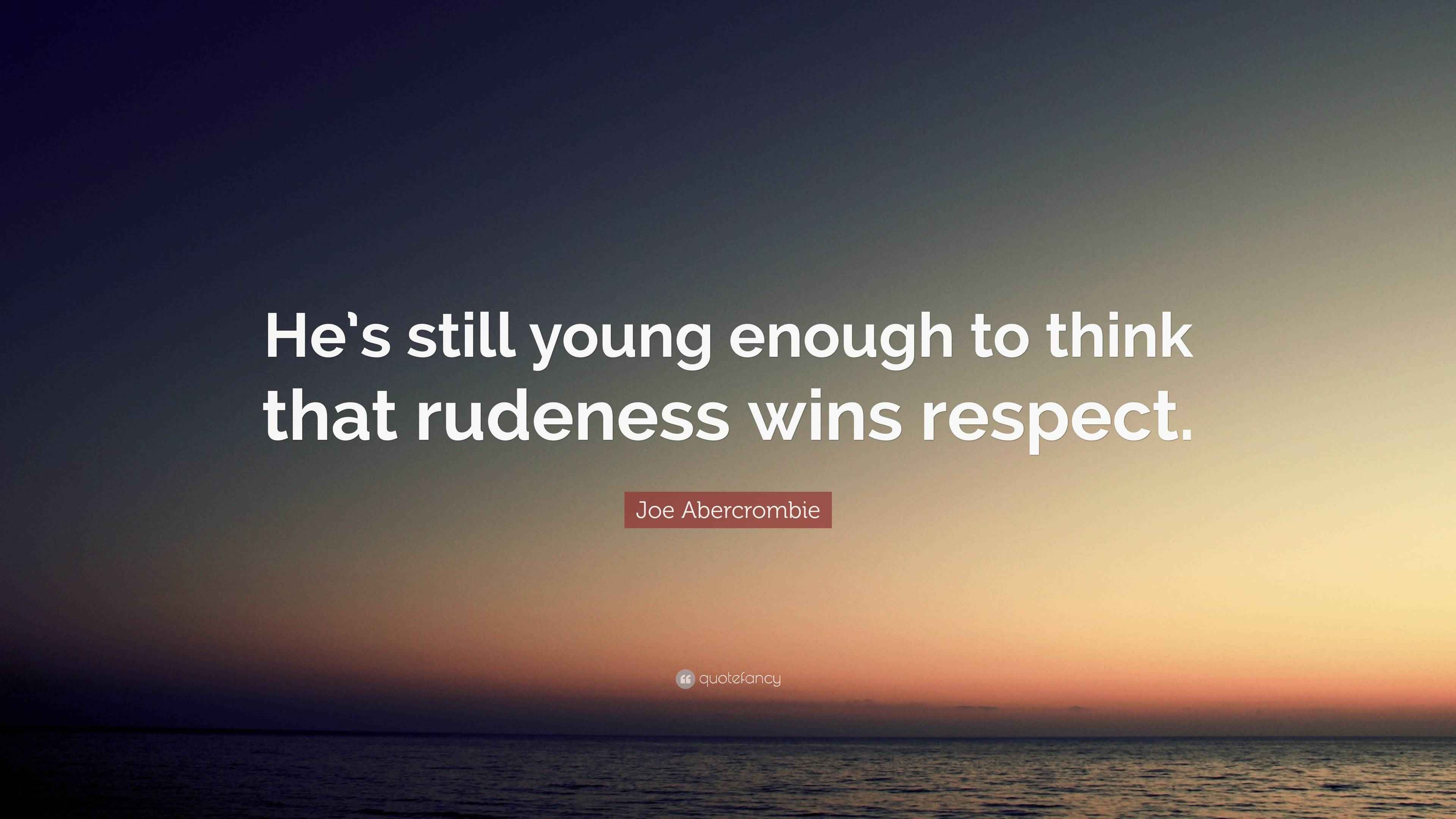Joe Abercrombie Quote: “He’s still young enough to think that rudeness ...
