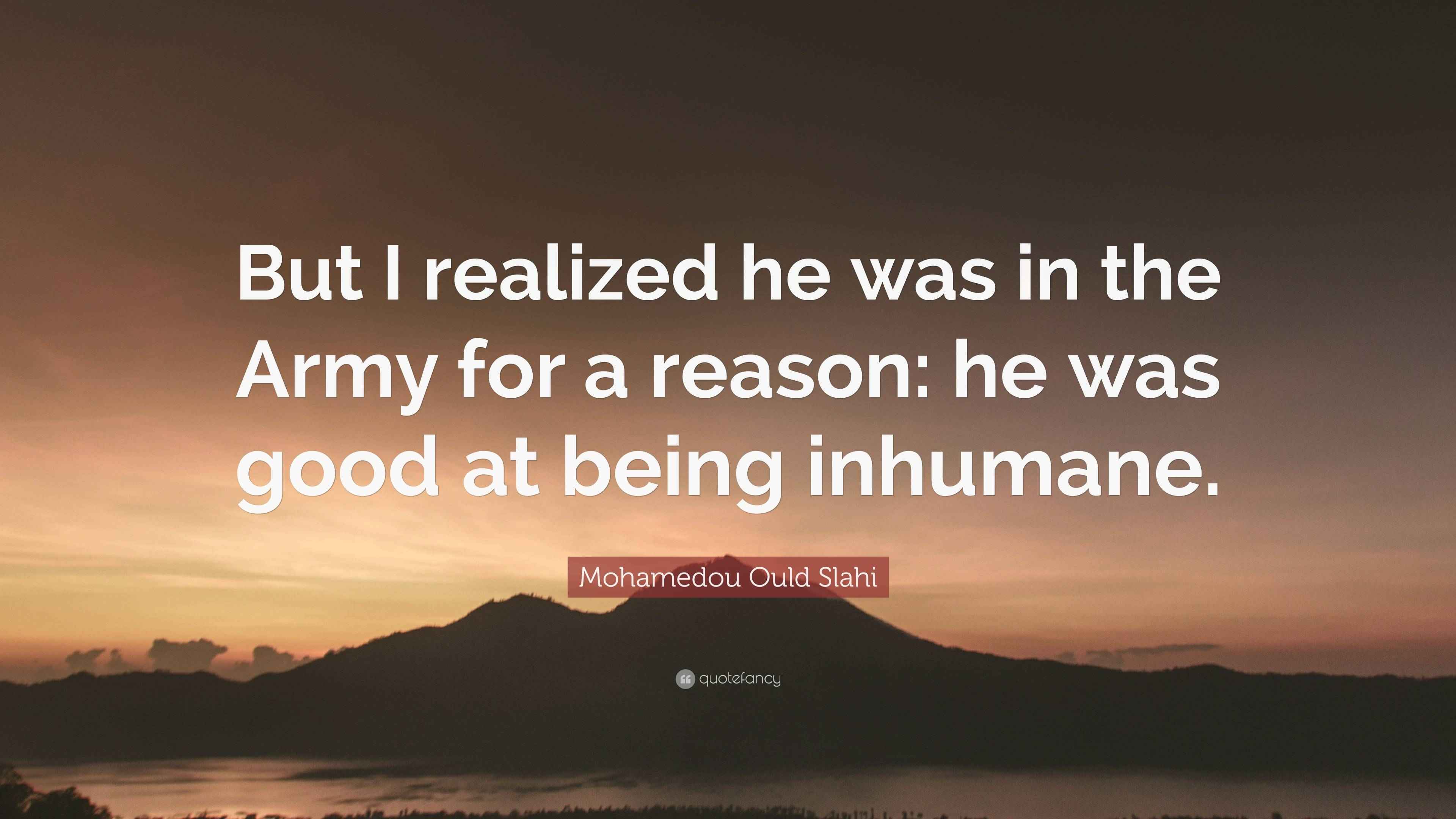Mohamedou Ould Slahi Quote: “But I realized he was in the Army for a ...