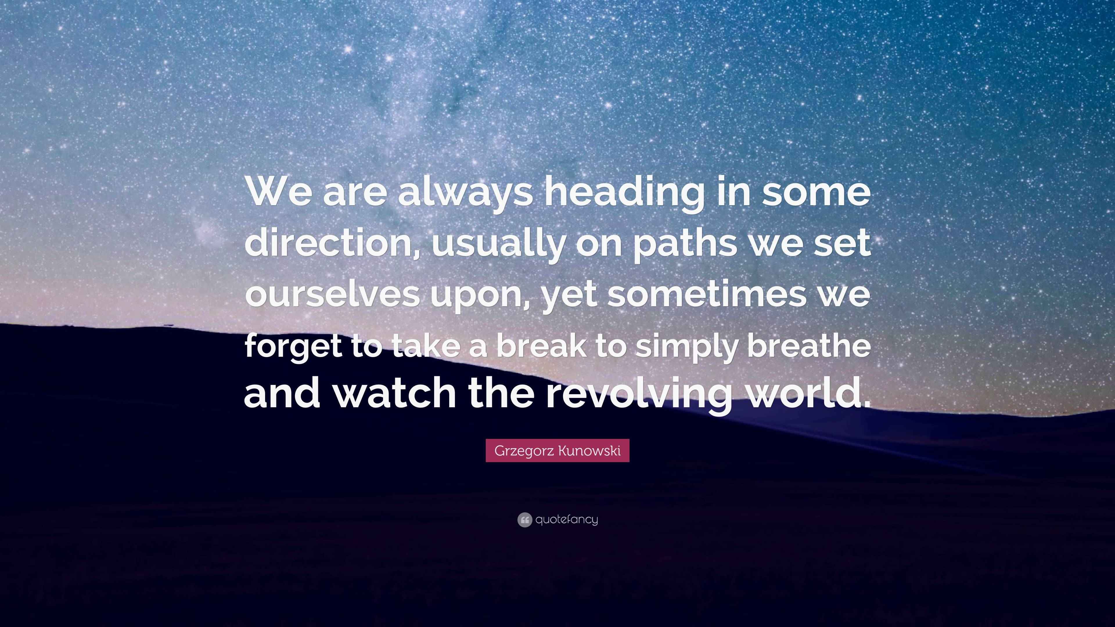 Grzegorz Kunowski Quote: “We are always heading in some direction ...