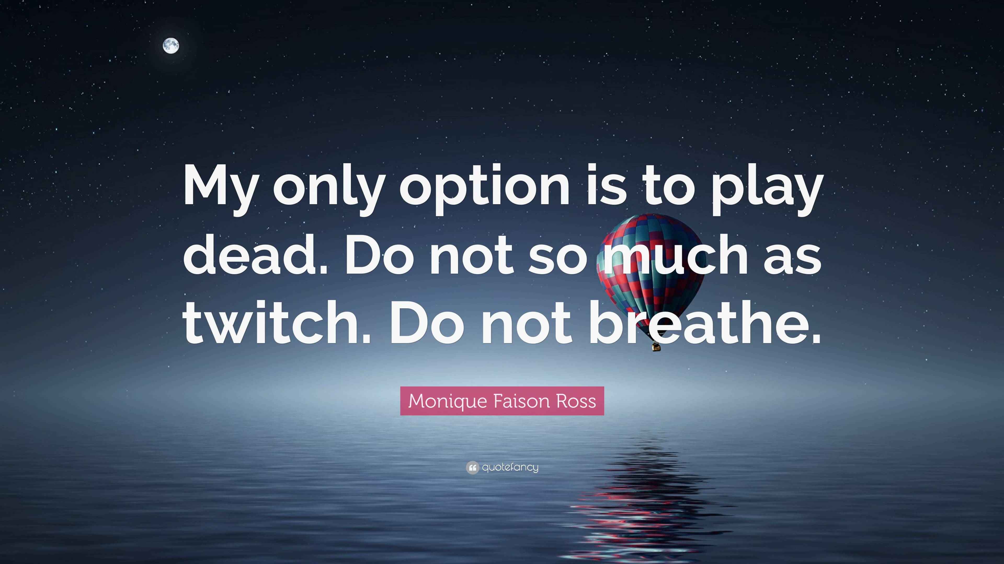Monique Faison Ross Quote: “My only option is to play dead. Do not so ...
