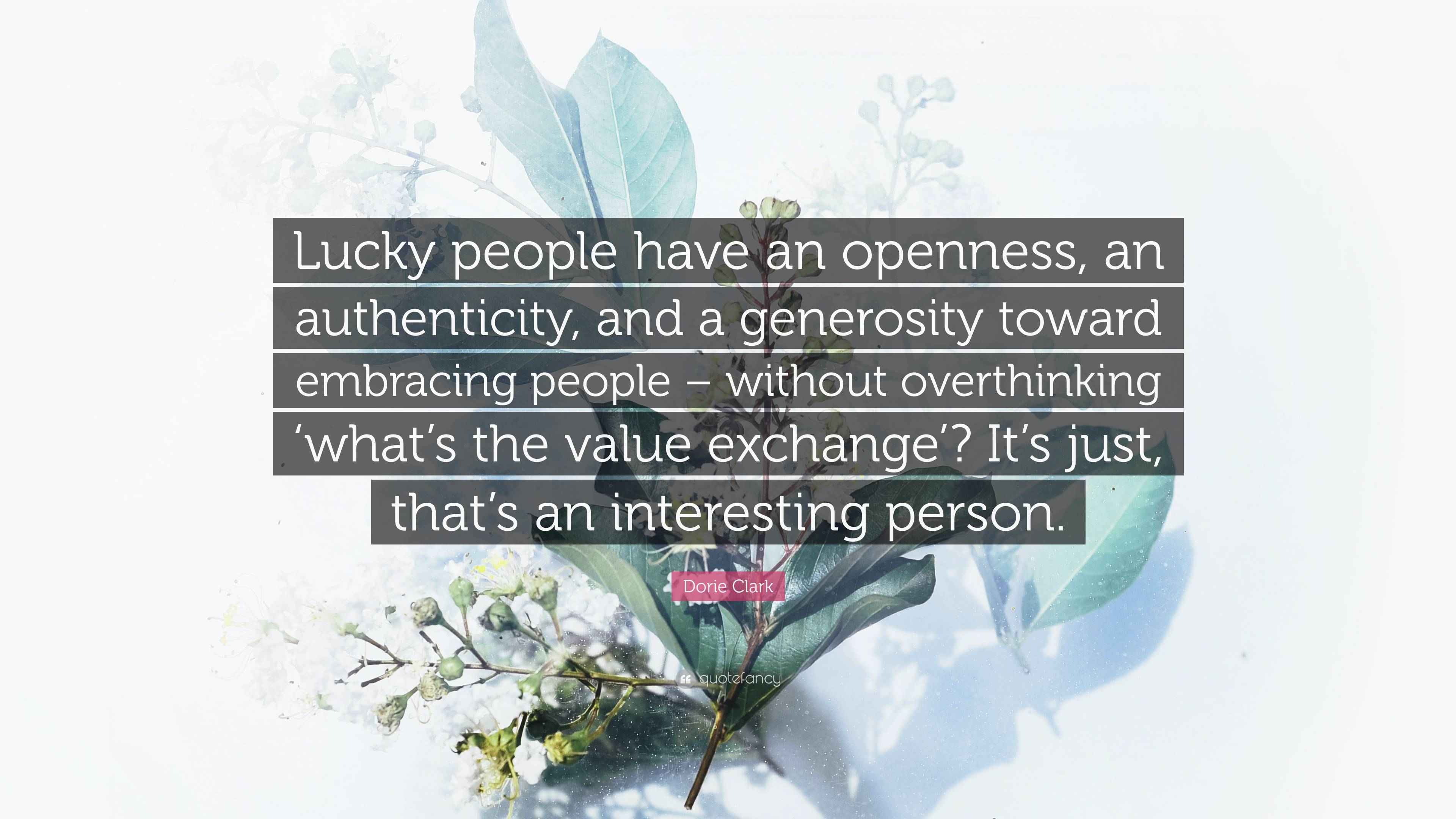 Dorie Clark Quote: “Lucky people have an openness, an authenticity, and ...
