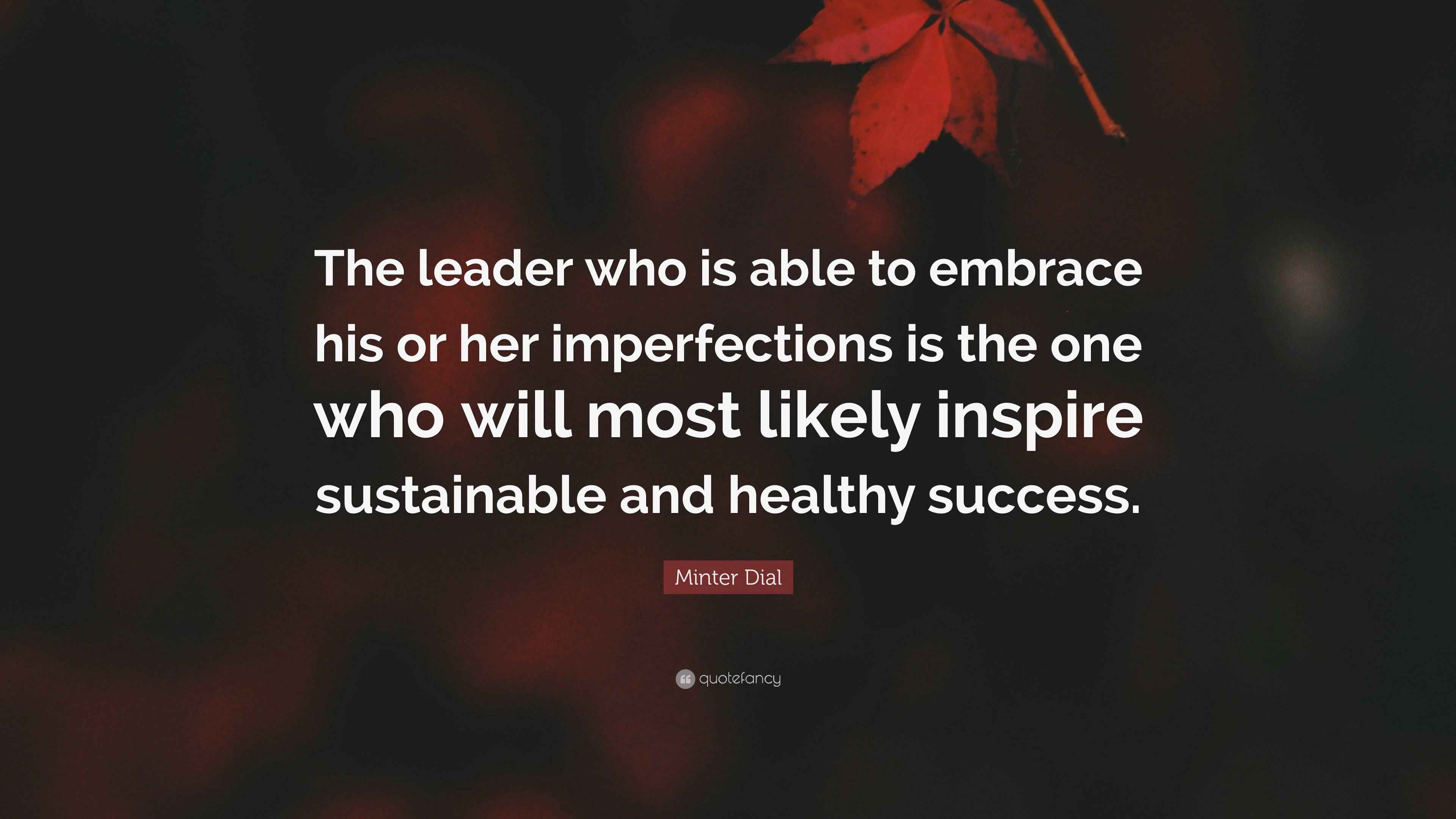 Minter Dial Quote: “The leader who is able to embrace his or her ...