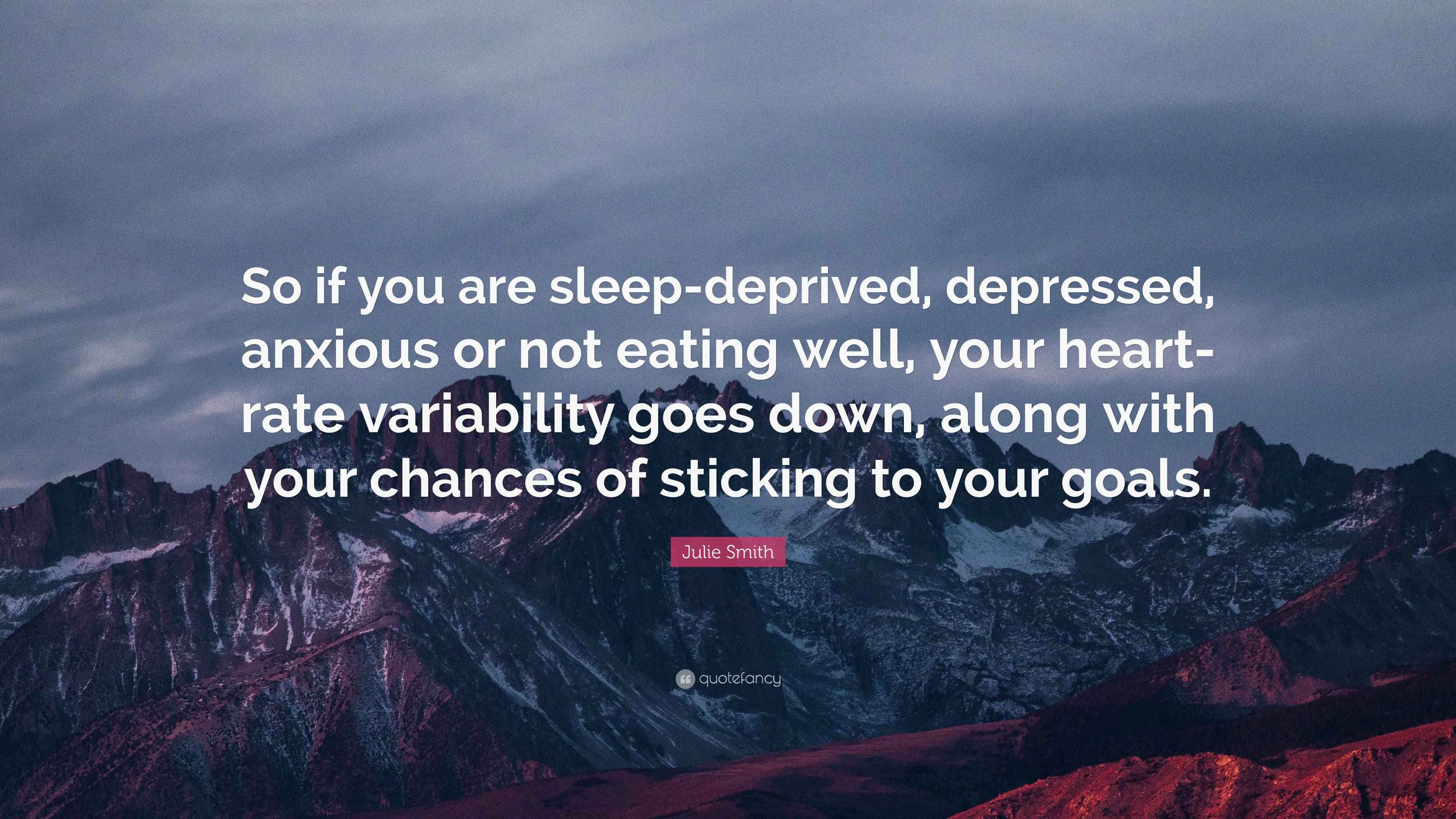 Julie Smith Quote: “So if you are sleep-deprived, depressed, anxious or ...