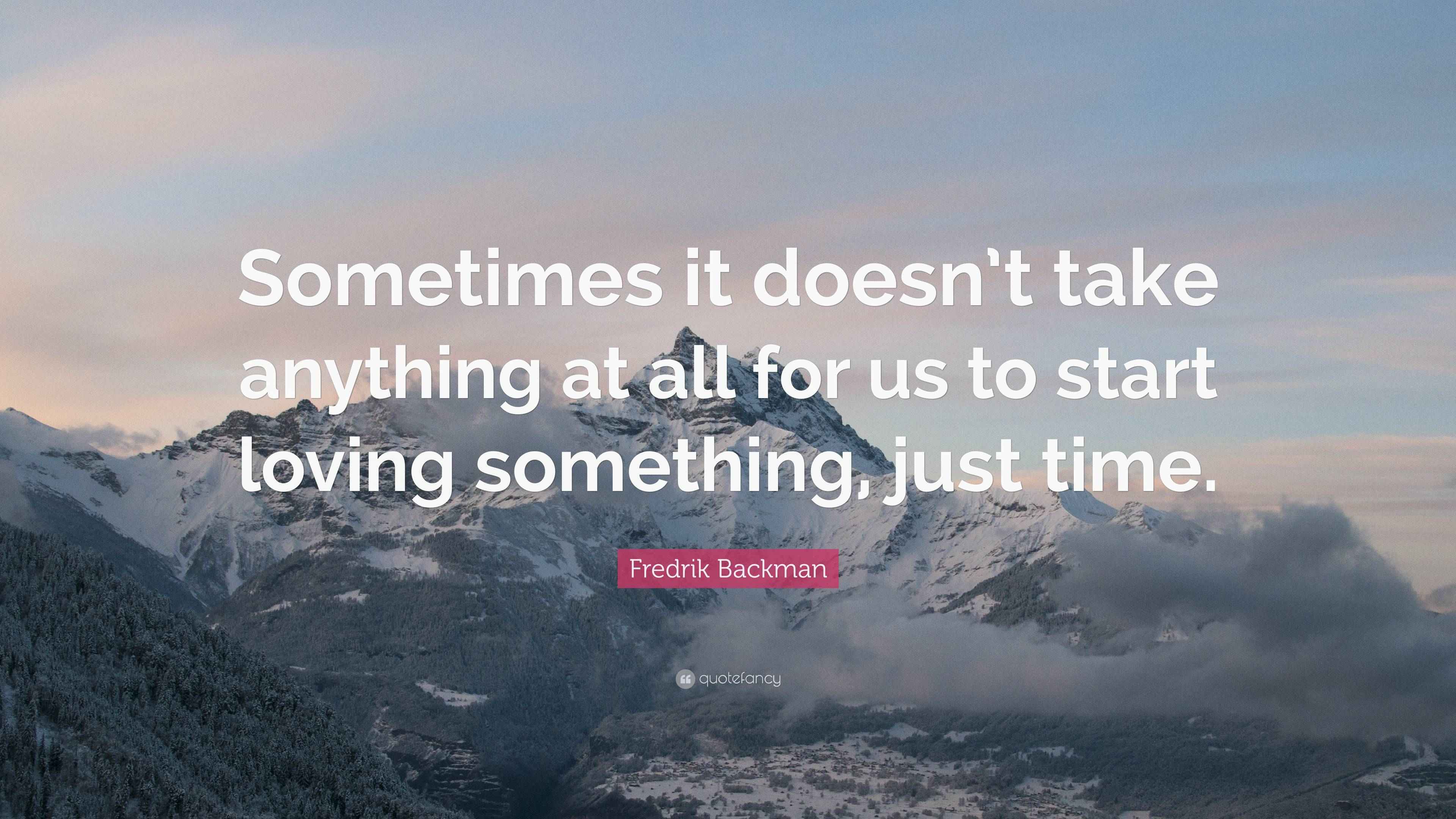 Fredrik Backman Quote: “Sometimes it doesn’t take anything at all for ...