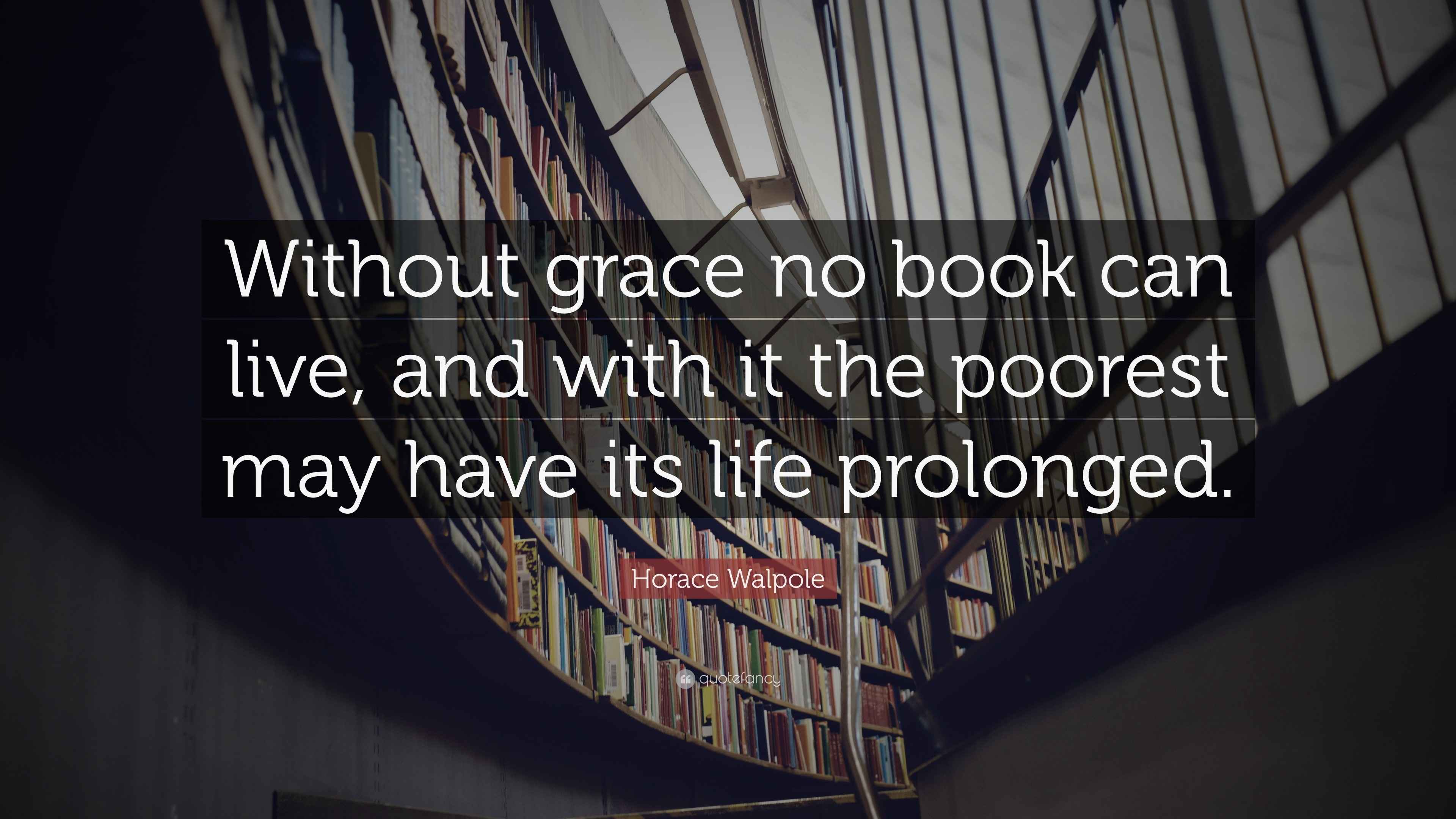 Horace Walpole Quote: “Without grace no book can live, and with it the ...