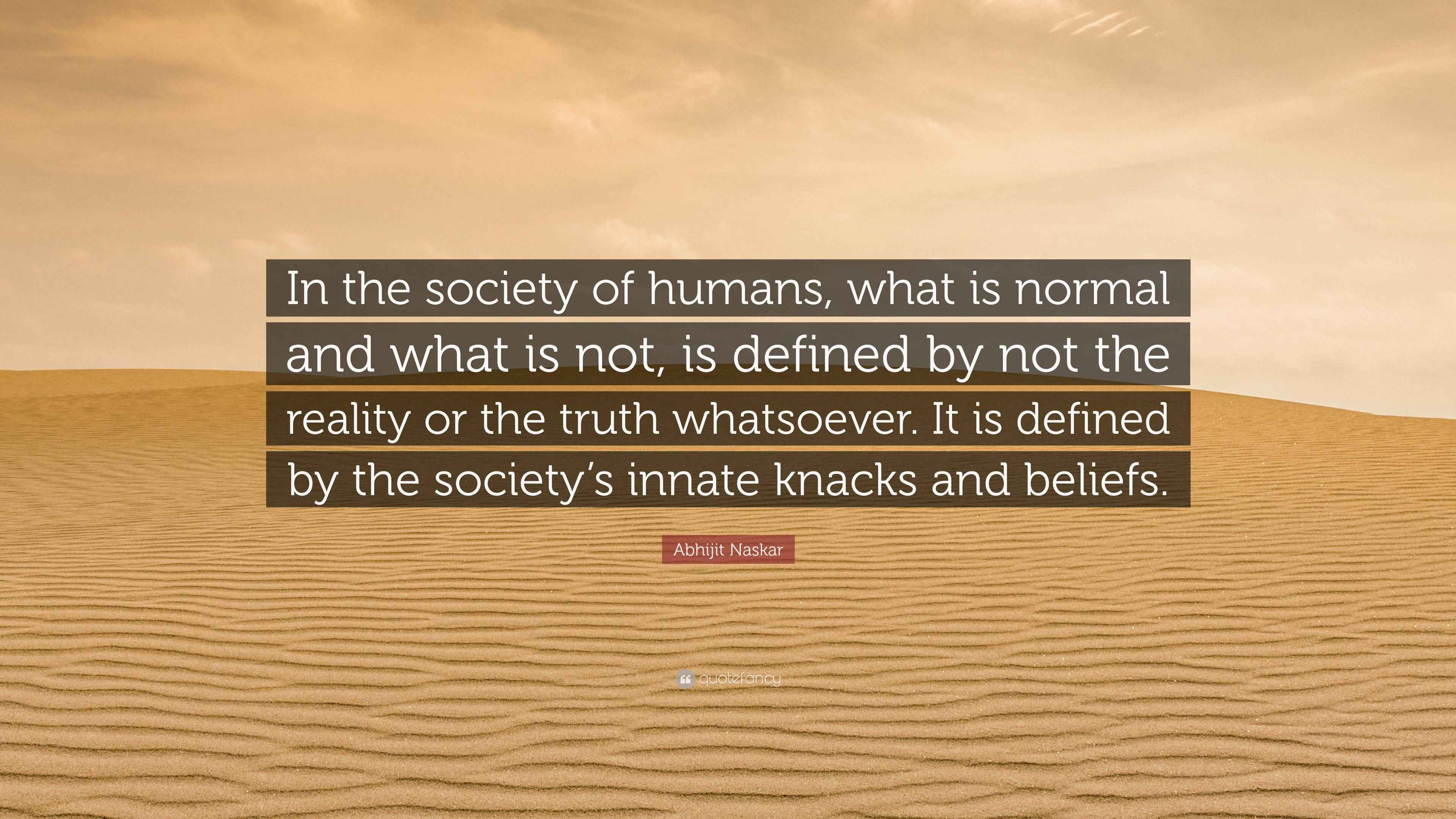Abhijit Naskar Quote: “In the society of humans, what is normal and ...