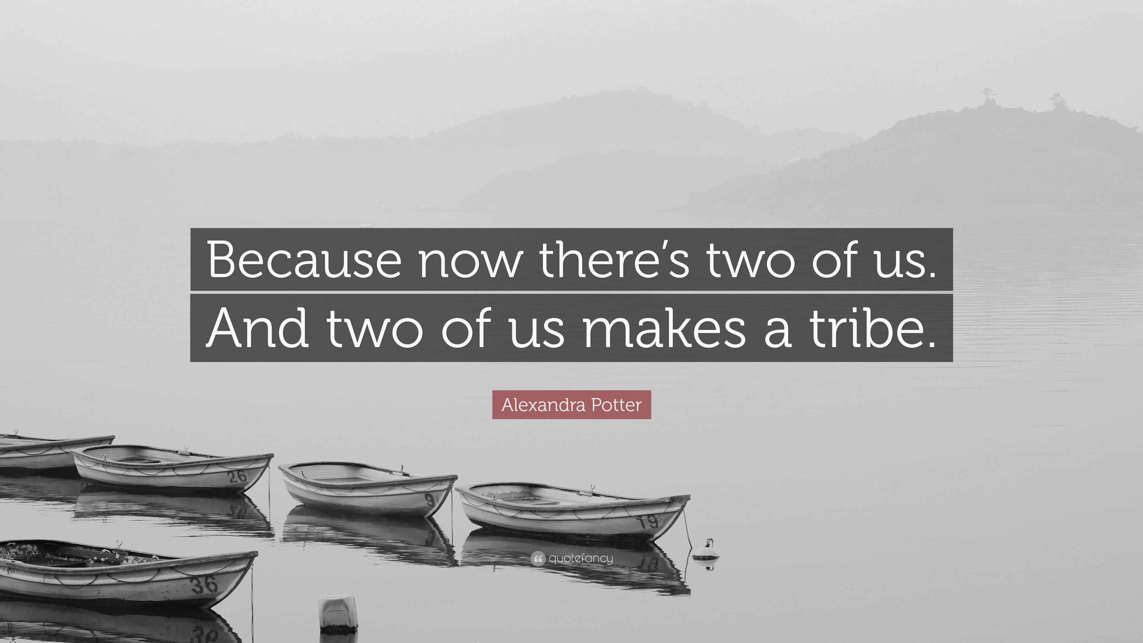 Alexandra Potter Quote: “Because now there’s two of us. And two of us ...