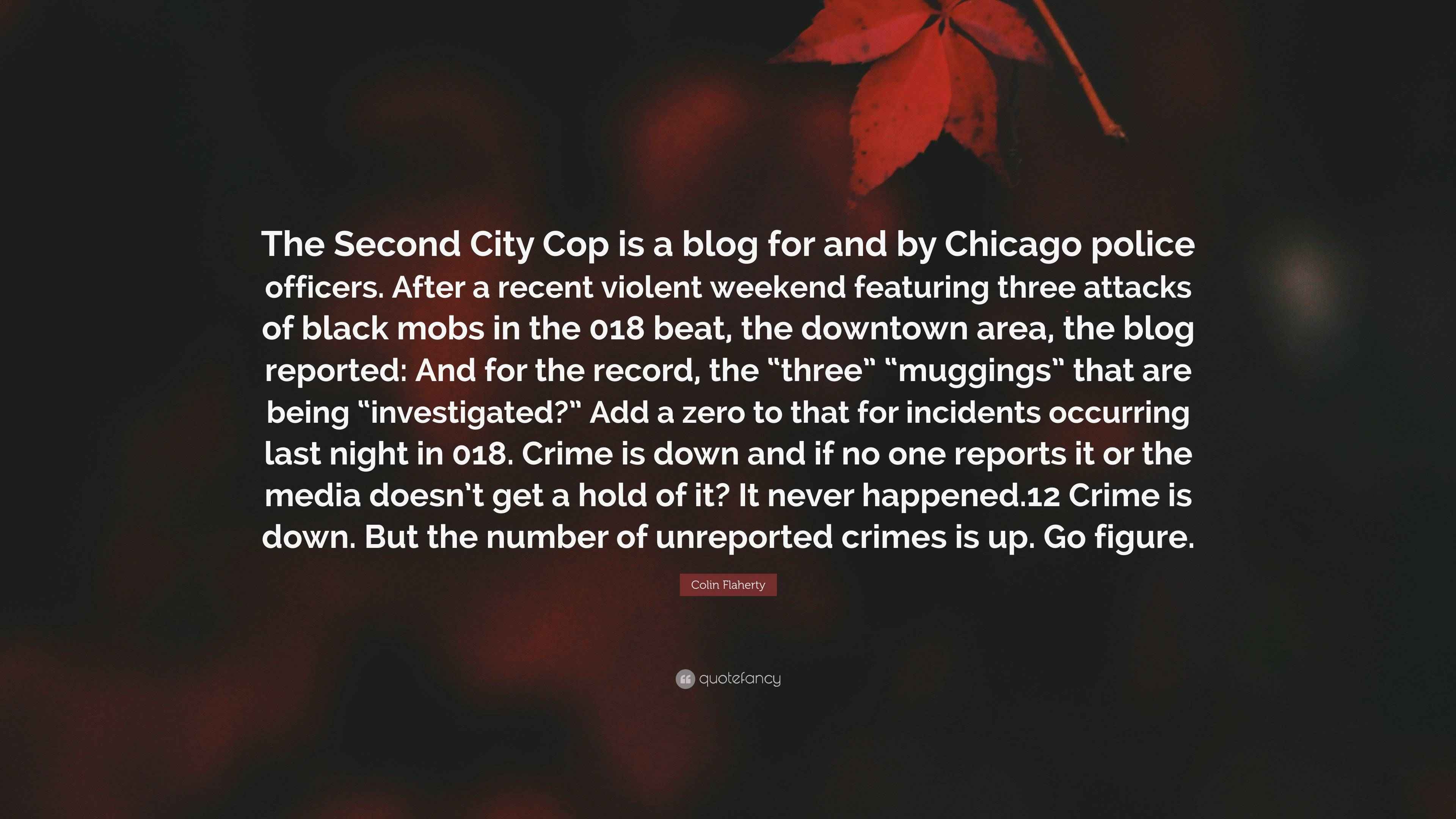 Colin Flaherty Quote: “The Second City Cop is a blog for and by Chicago ...