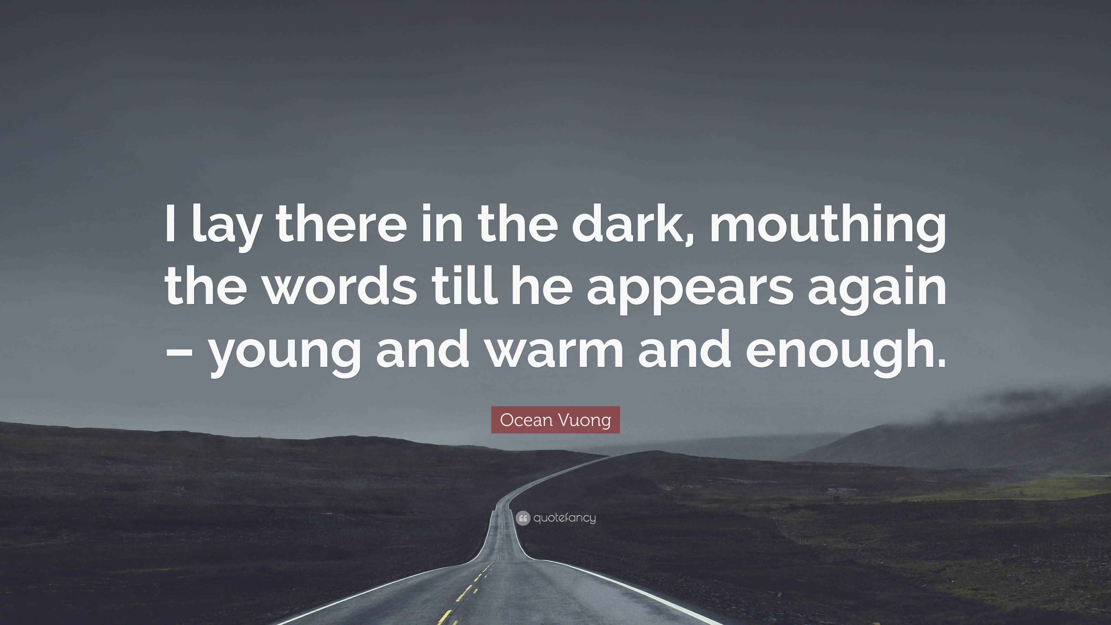 Ocean Vuong Quote: “I lay there in the dark, mouthing the words till he ...