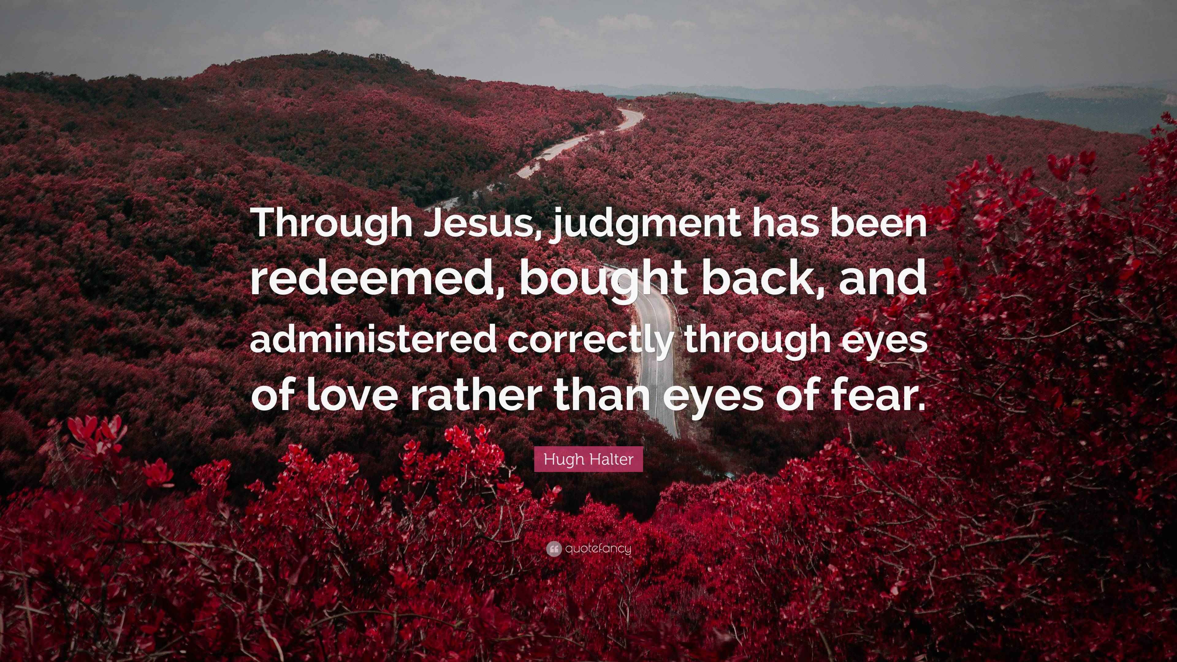 Hugh Halter Quote: “Through Jesus, judgment has been redeemed, bought ...