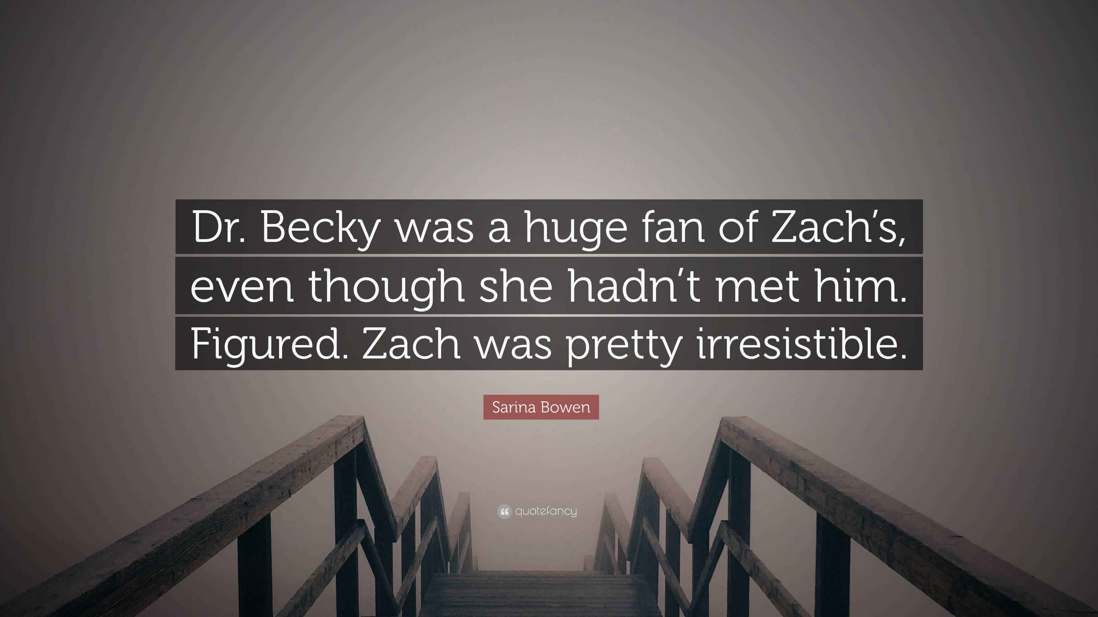 Sarina Bowen Quote: “Dr. Becky was a huge fan of Zach’s, even though ...