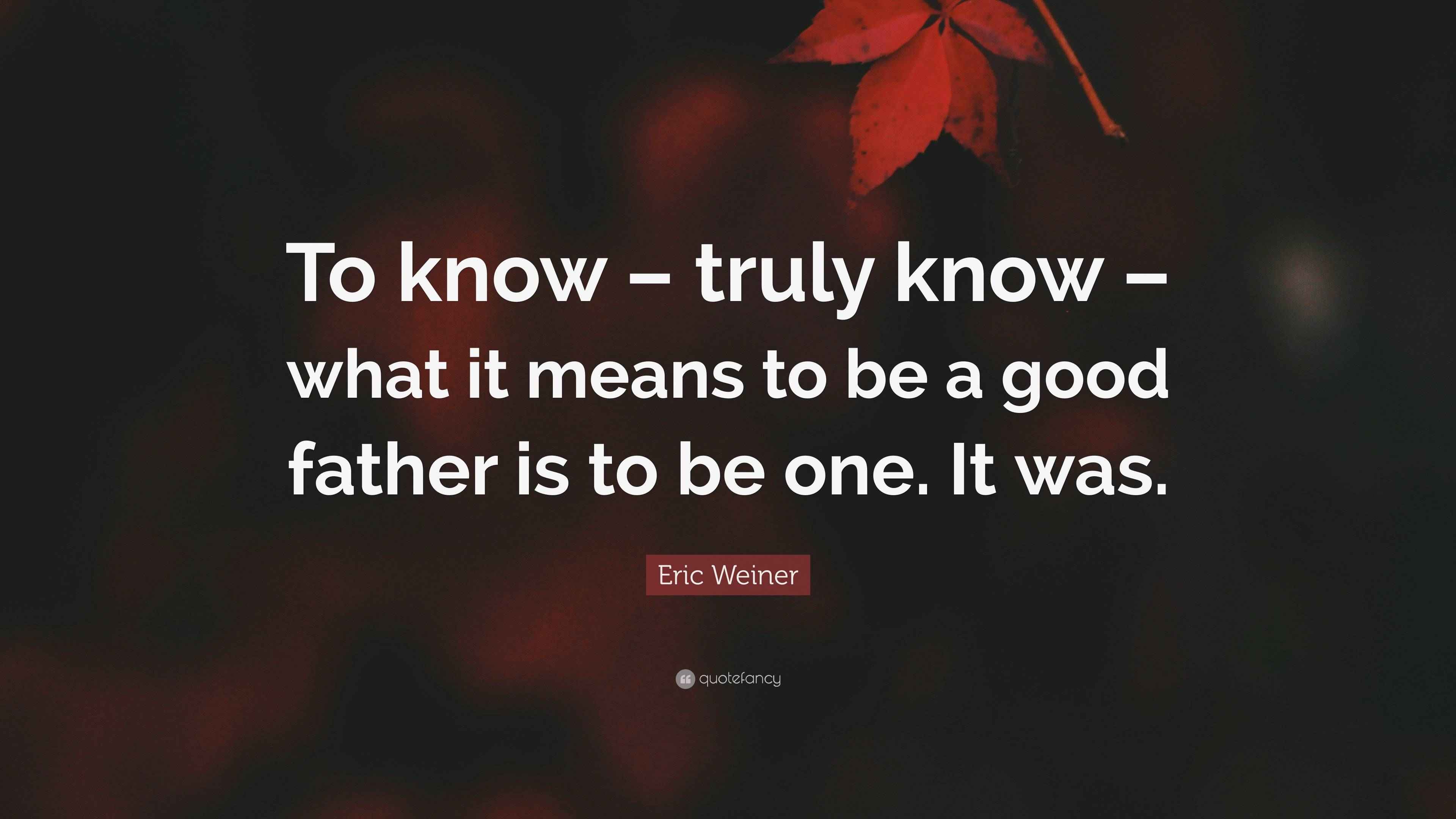 Eric Weiner Quote: “To know – truly know – what it means to be a good ...