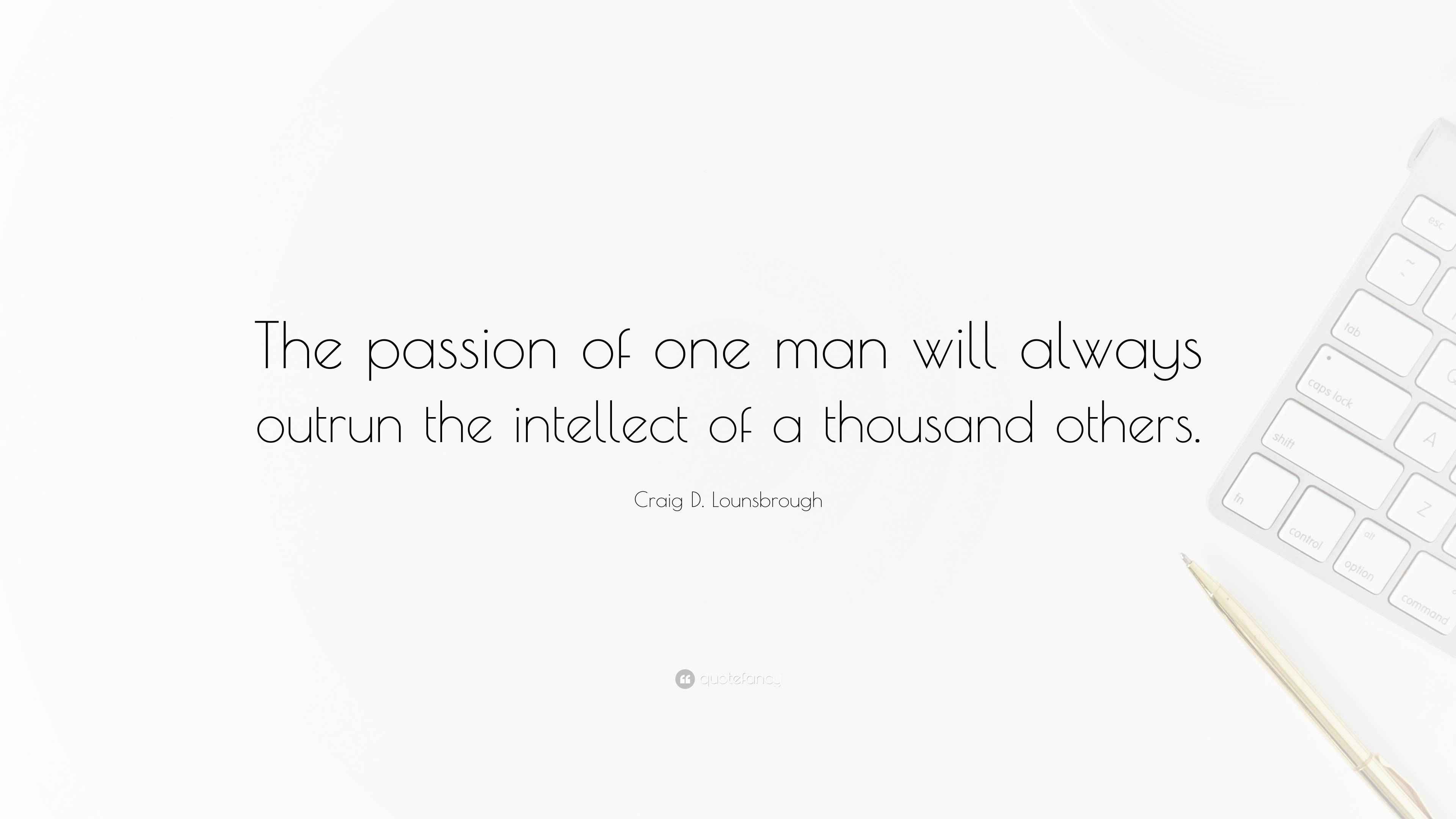 Craig D. Lounsbrough Quote: “The passion of one man will always outrun ...