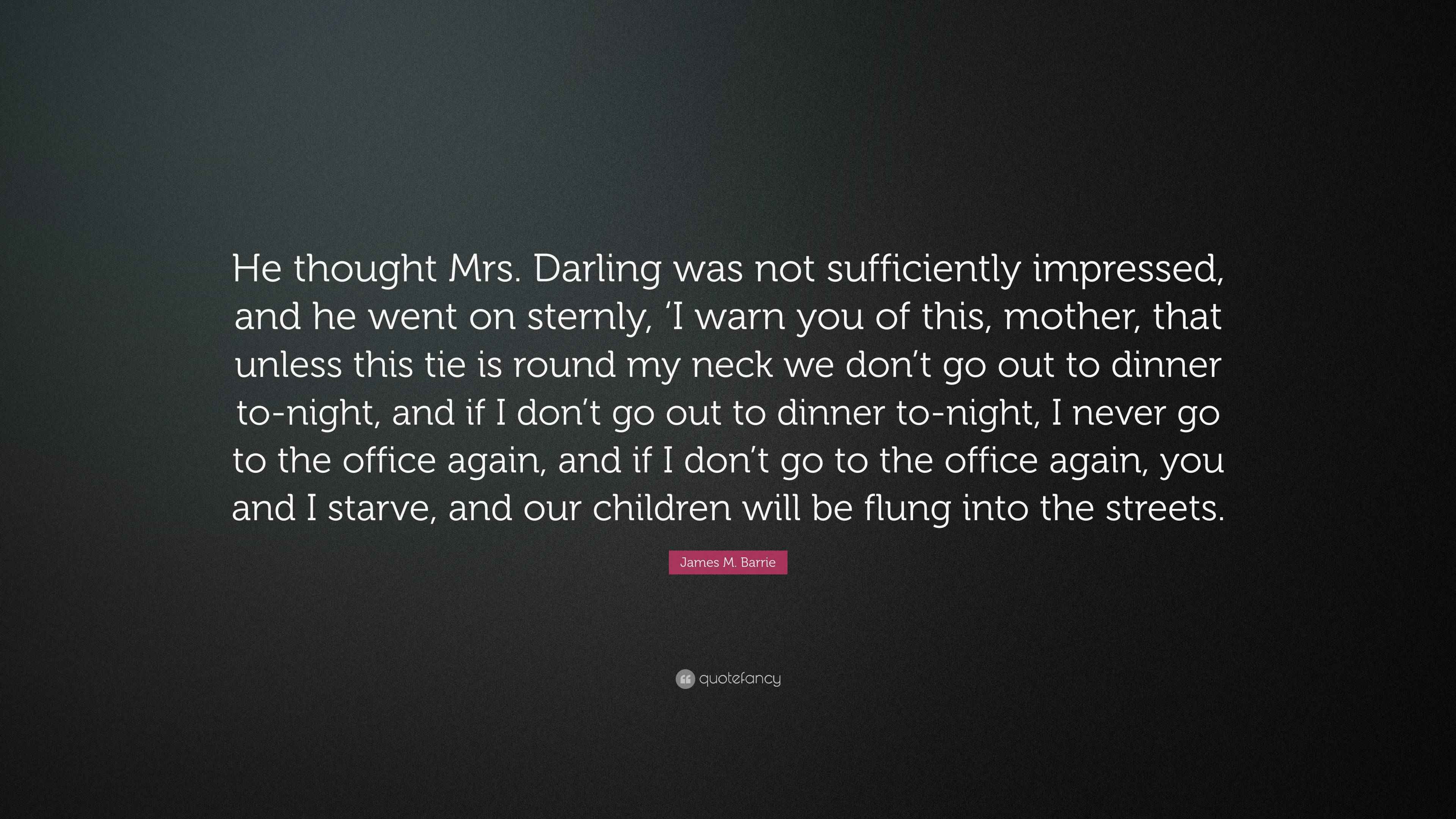 James M. Barrie Quote: “He thought Mrs. Darling was not sufficiently ...