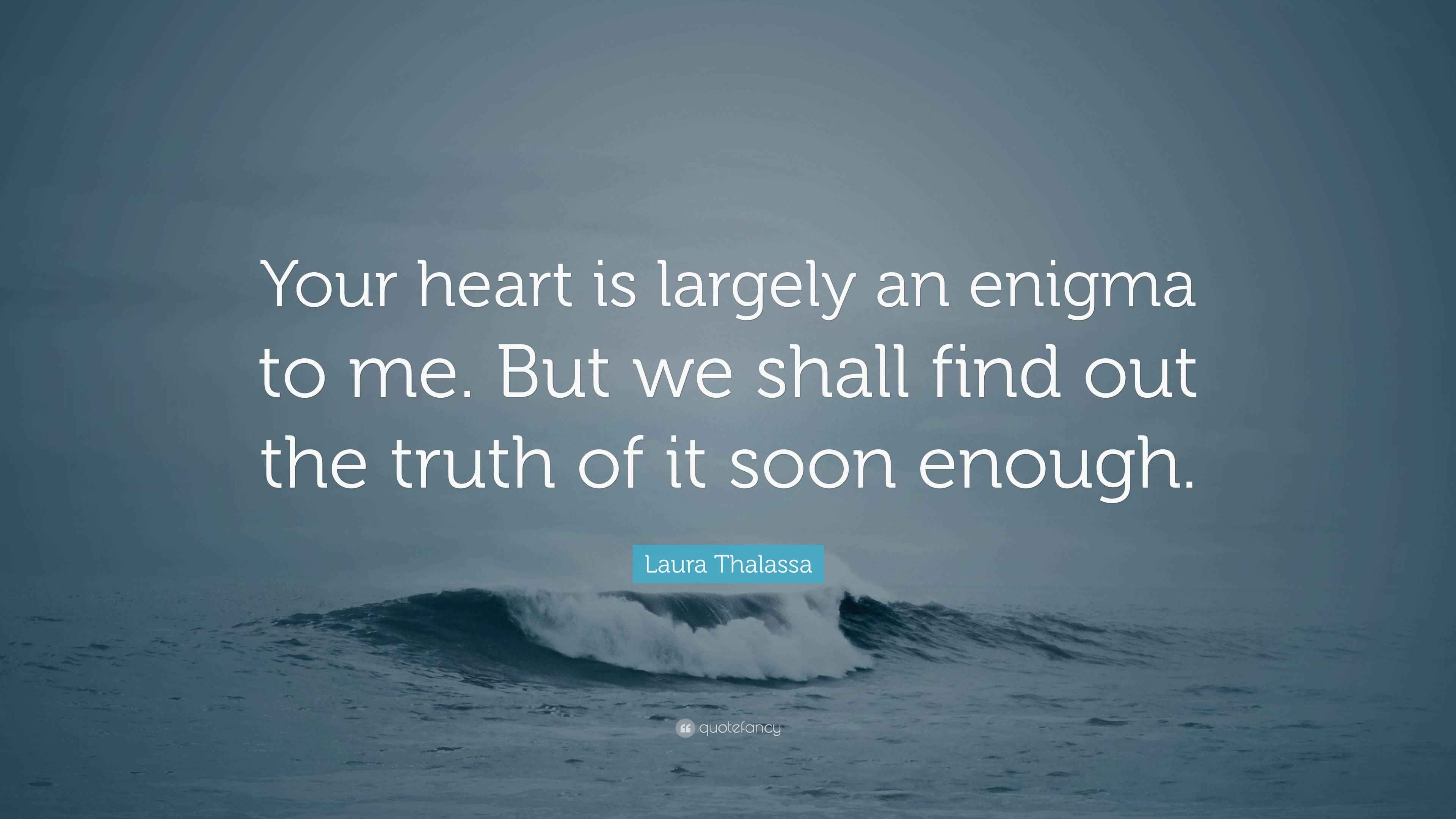 Laura Thalassa Quote: “Your heart is largely an enigma to me. But we ...
