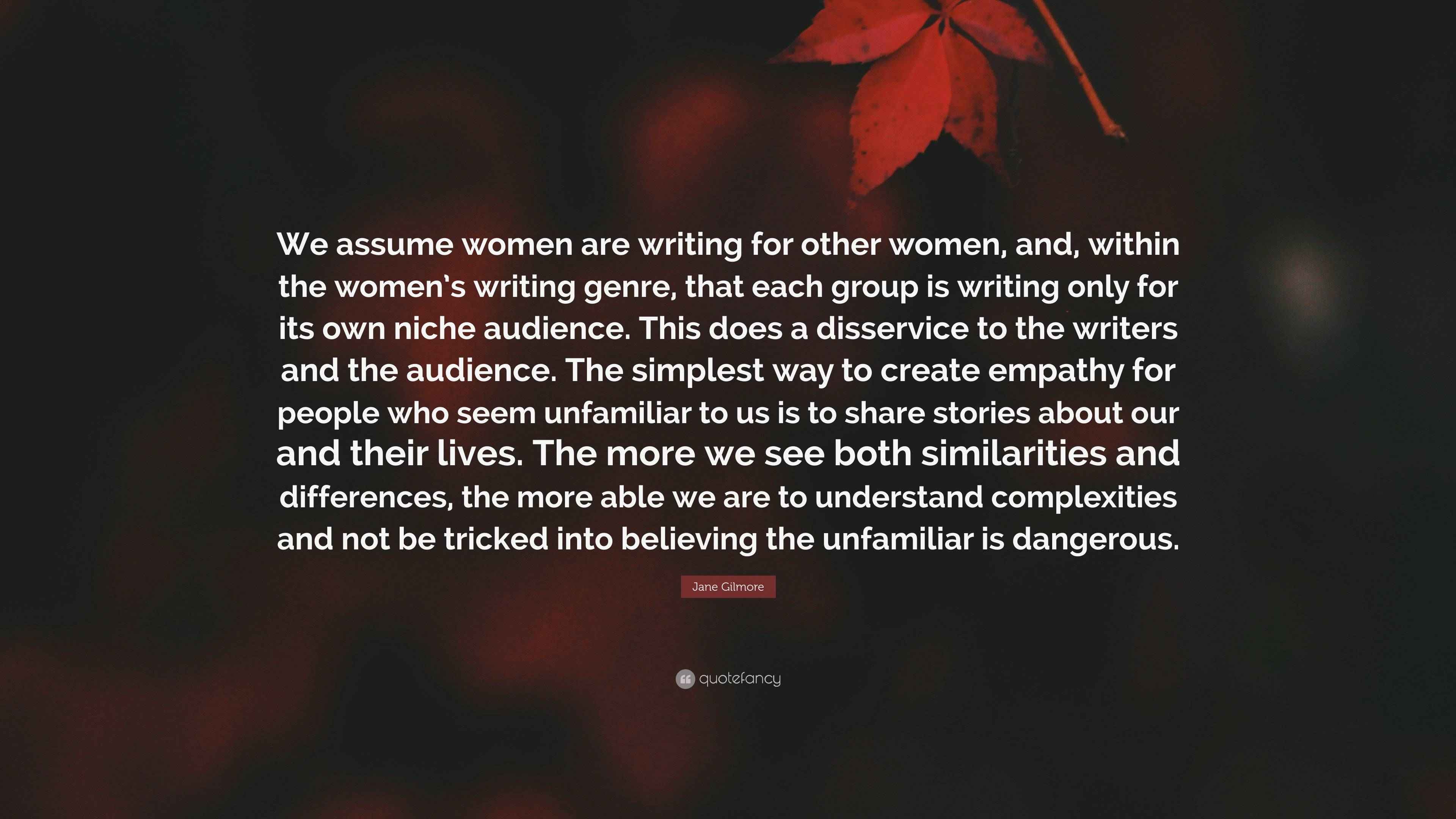 Jane Gilmore Quote: “We assume women are writing for other women, and ...