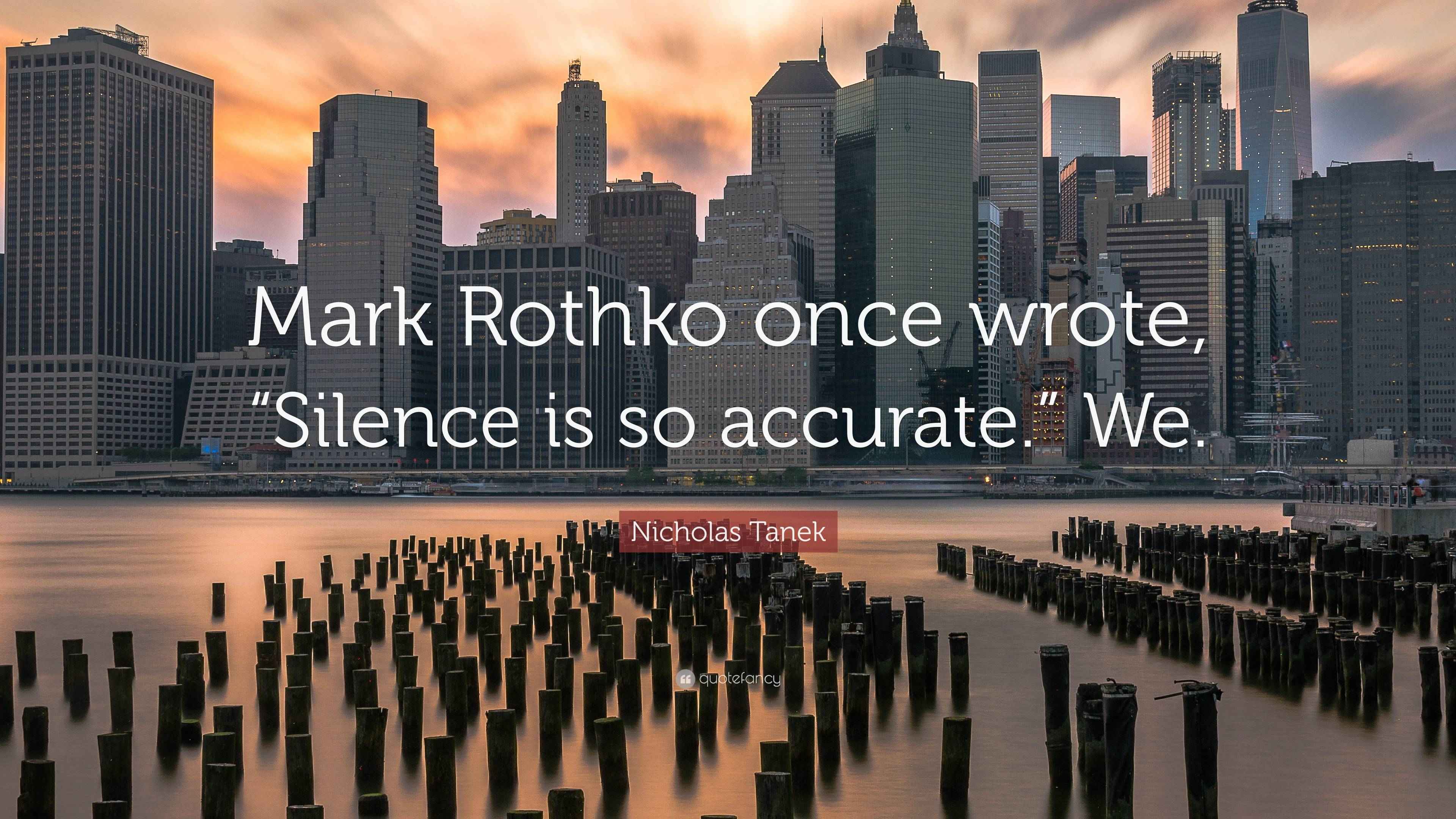 Nicholas Tanek Quote: “Mark Rothko once wrote, “Silence is so accurate ...