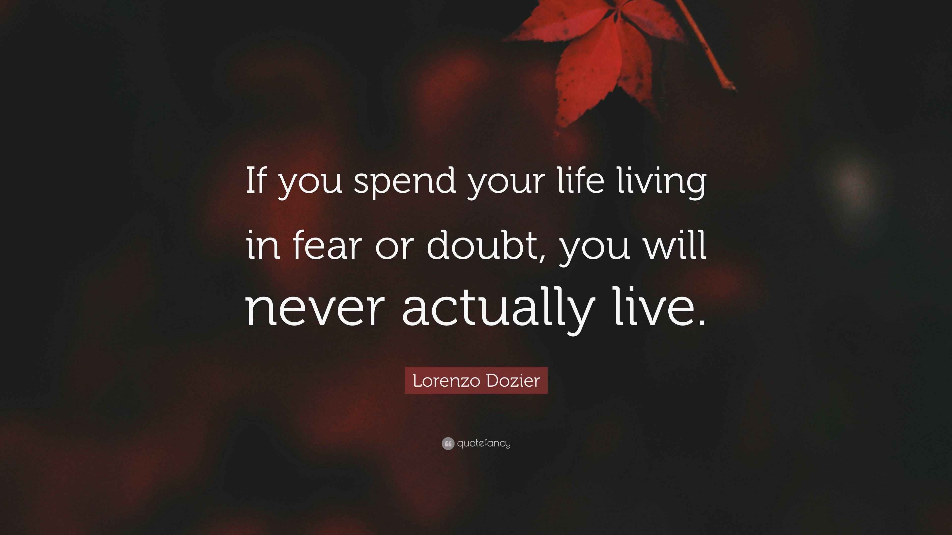 Lorenzo Dozier Quote: “If you spend your life living in fear or doubt ...