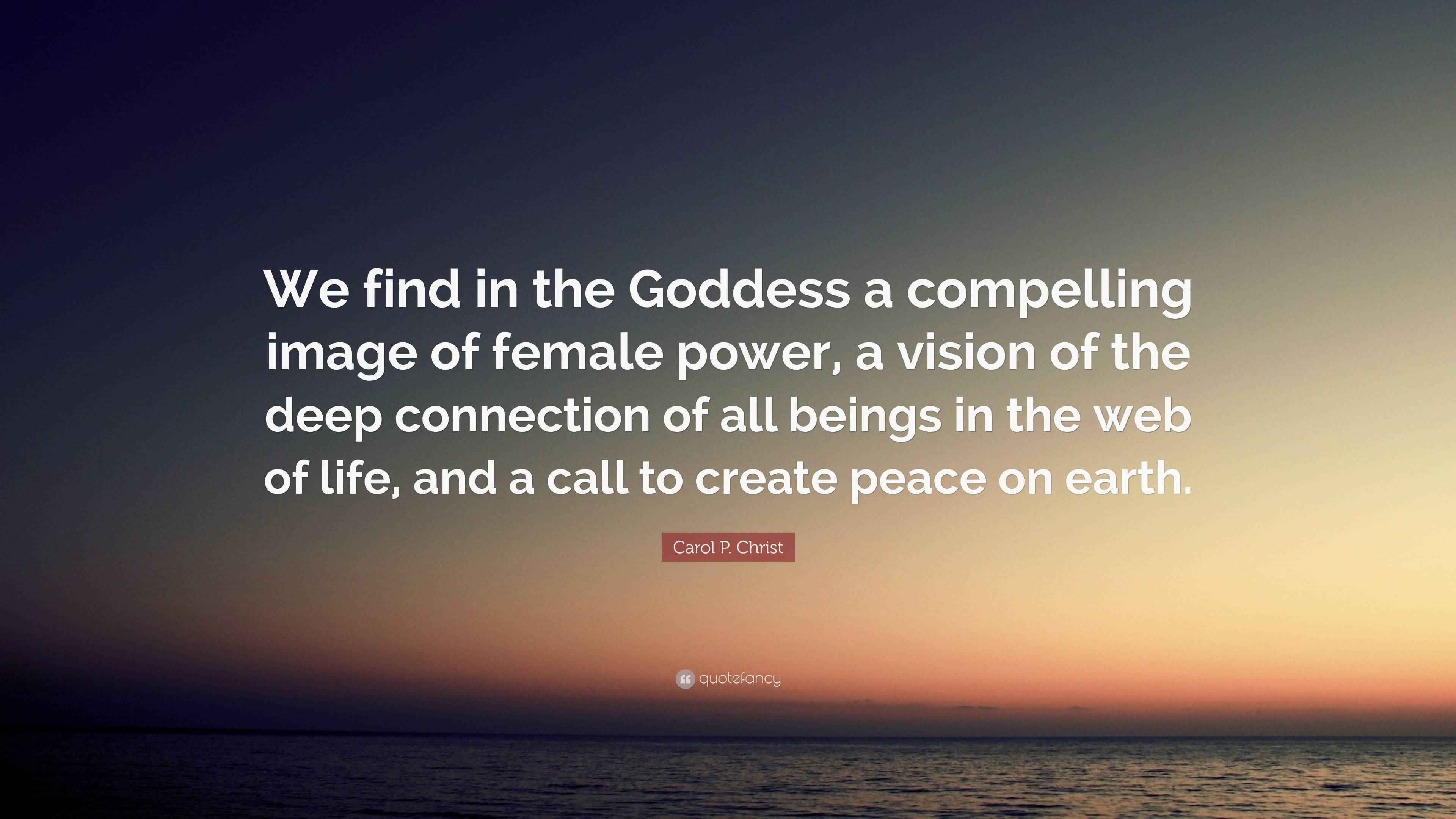 Carol P. Christ Quote: “We find in the Goddess a compelling image of ...