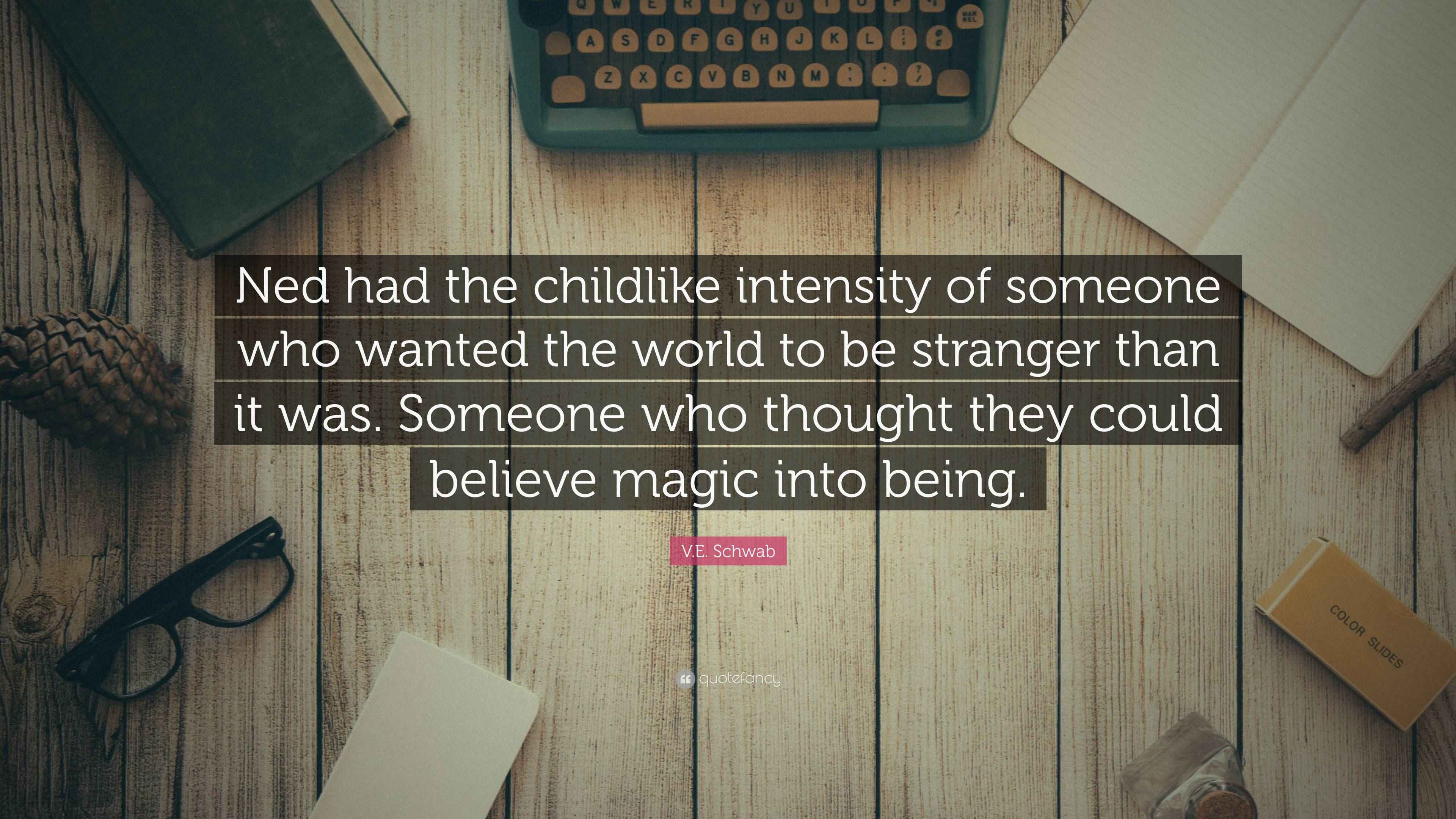 V.E. Schwab Quote: “Ned had the childlike intensity of someone who ...