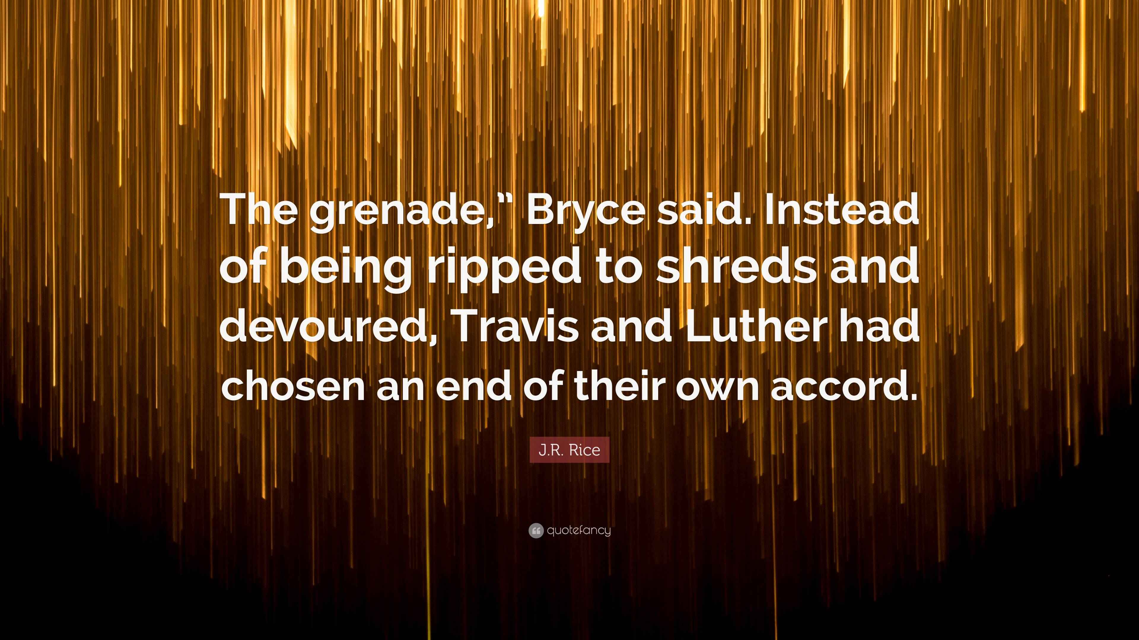 J.R. Rice Quote: “The grenade,” Bryce said. Instead of being ripped to ...