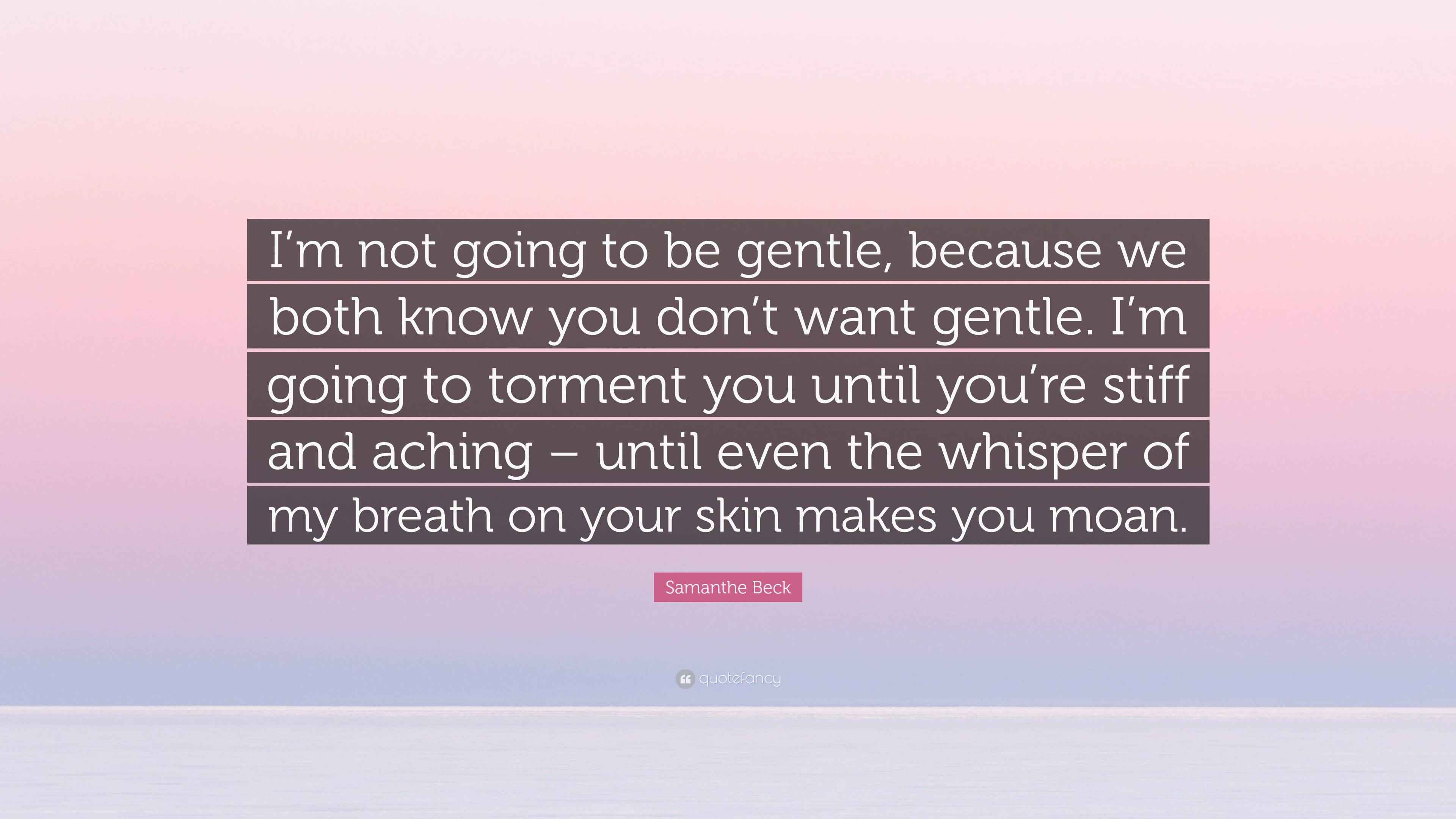 Samanthe Beck Quote: “I’m not going to be gentle, because we both know ...
