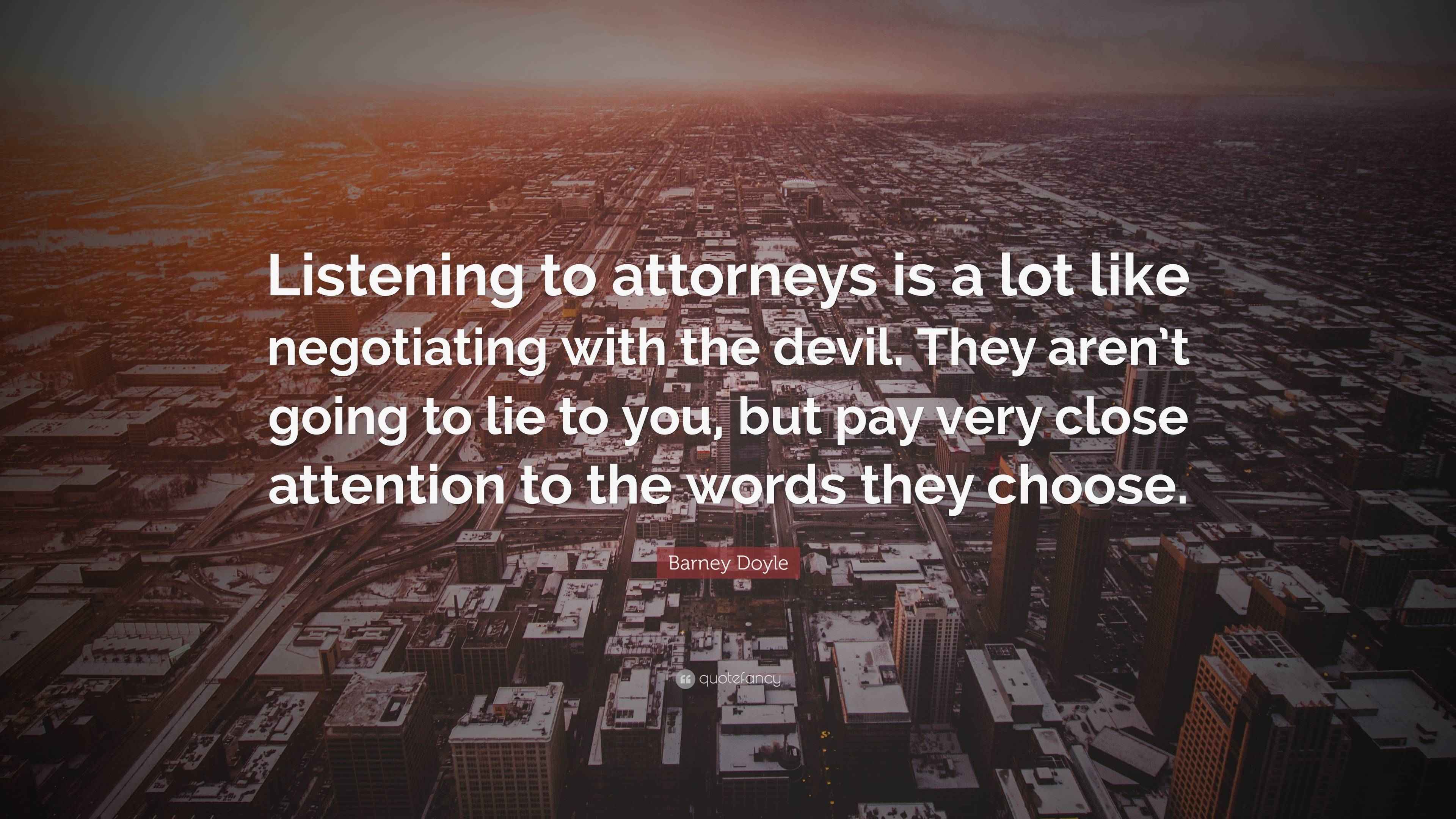 Barney Doyle Quote: “Listening to attorneys is a lot like negotiating ...