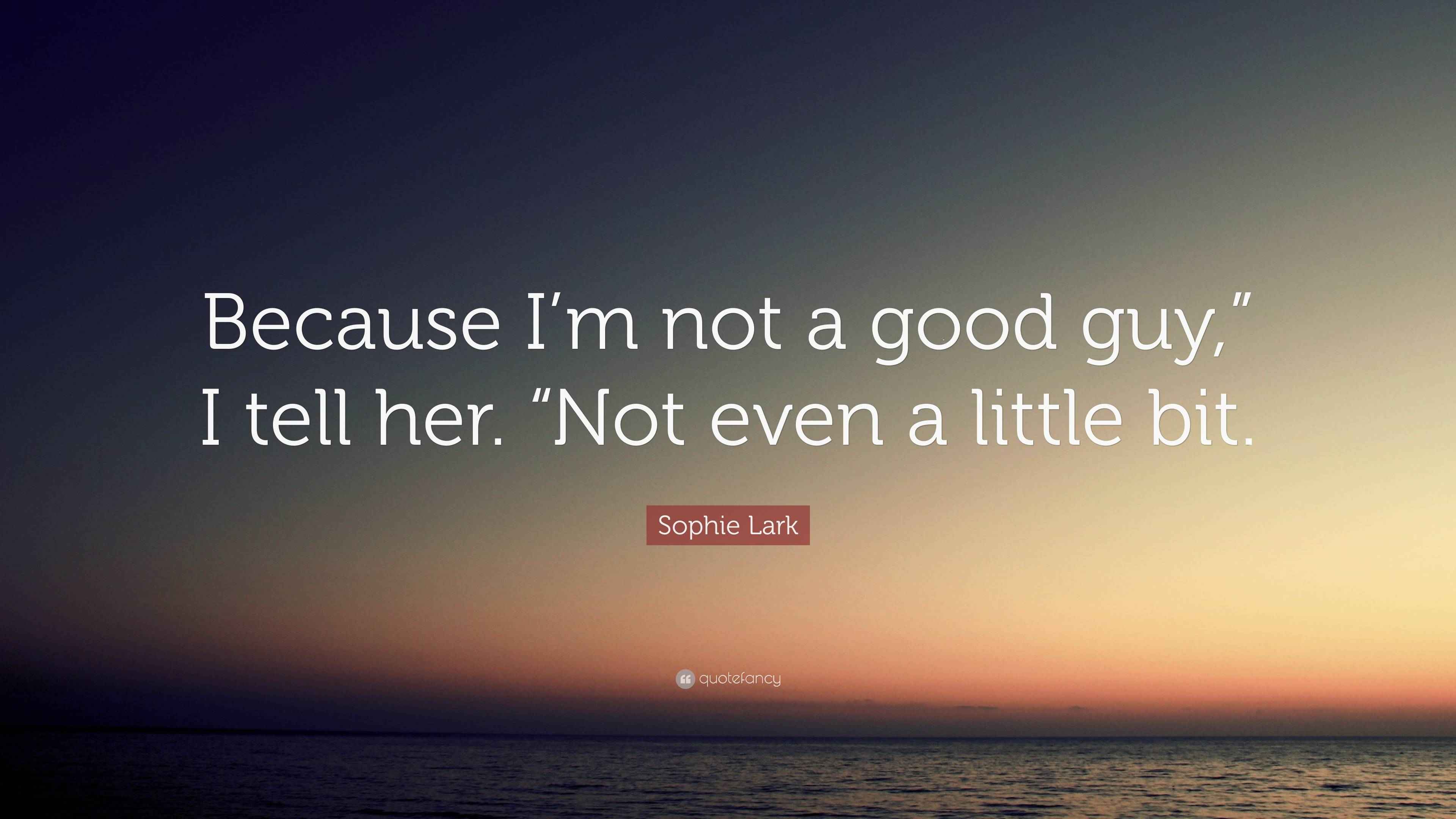 Sophie Lark Quote: “Because I’m not a good guy,” I tell her. “Not even ...