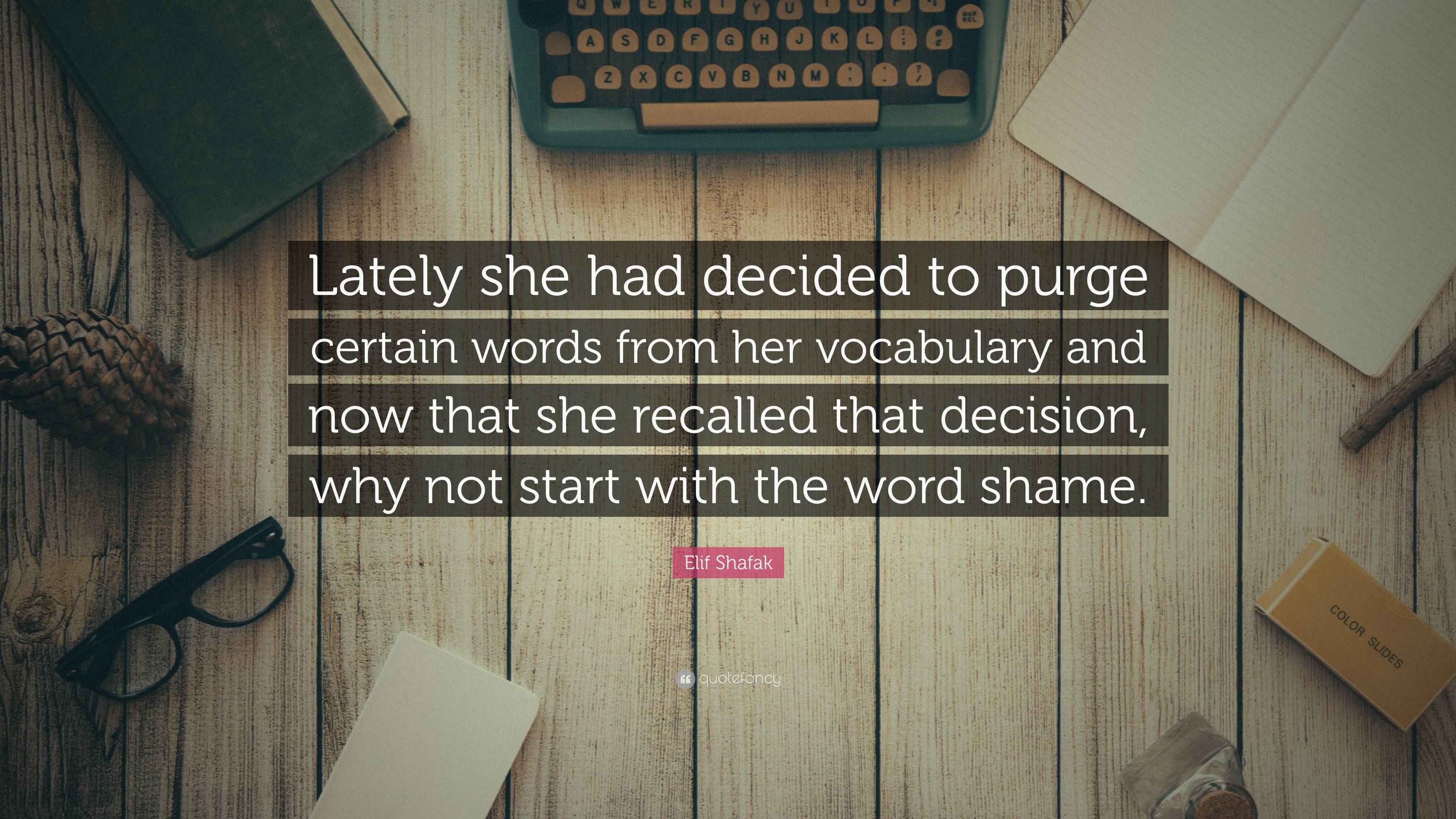 Elif Shafak Quote: “Lately she had decided to purge certain words from ...